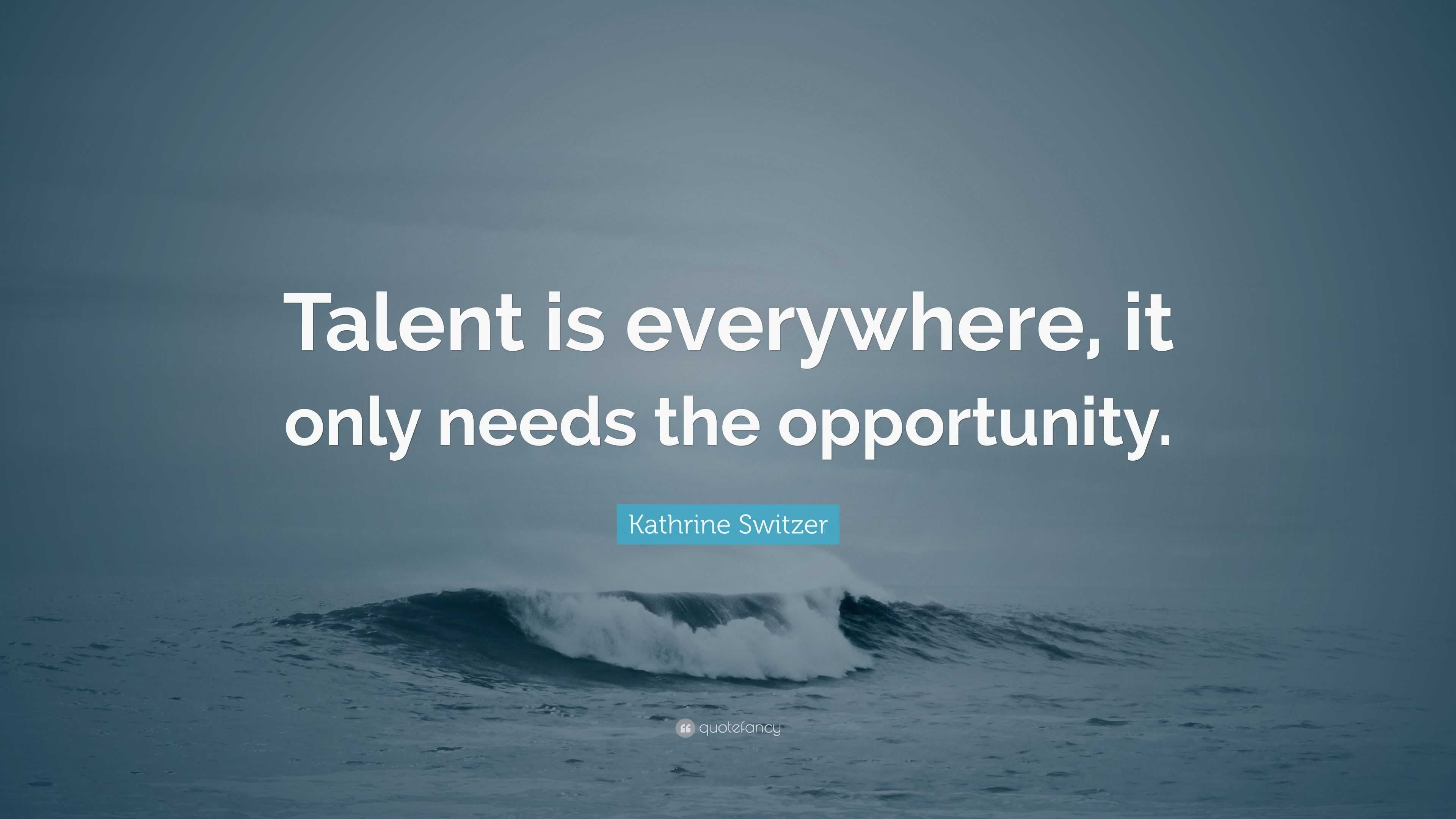 Kathrine Switzer Quote: “Talent is everywhere, it only needs the ...