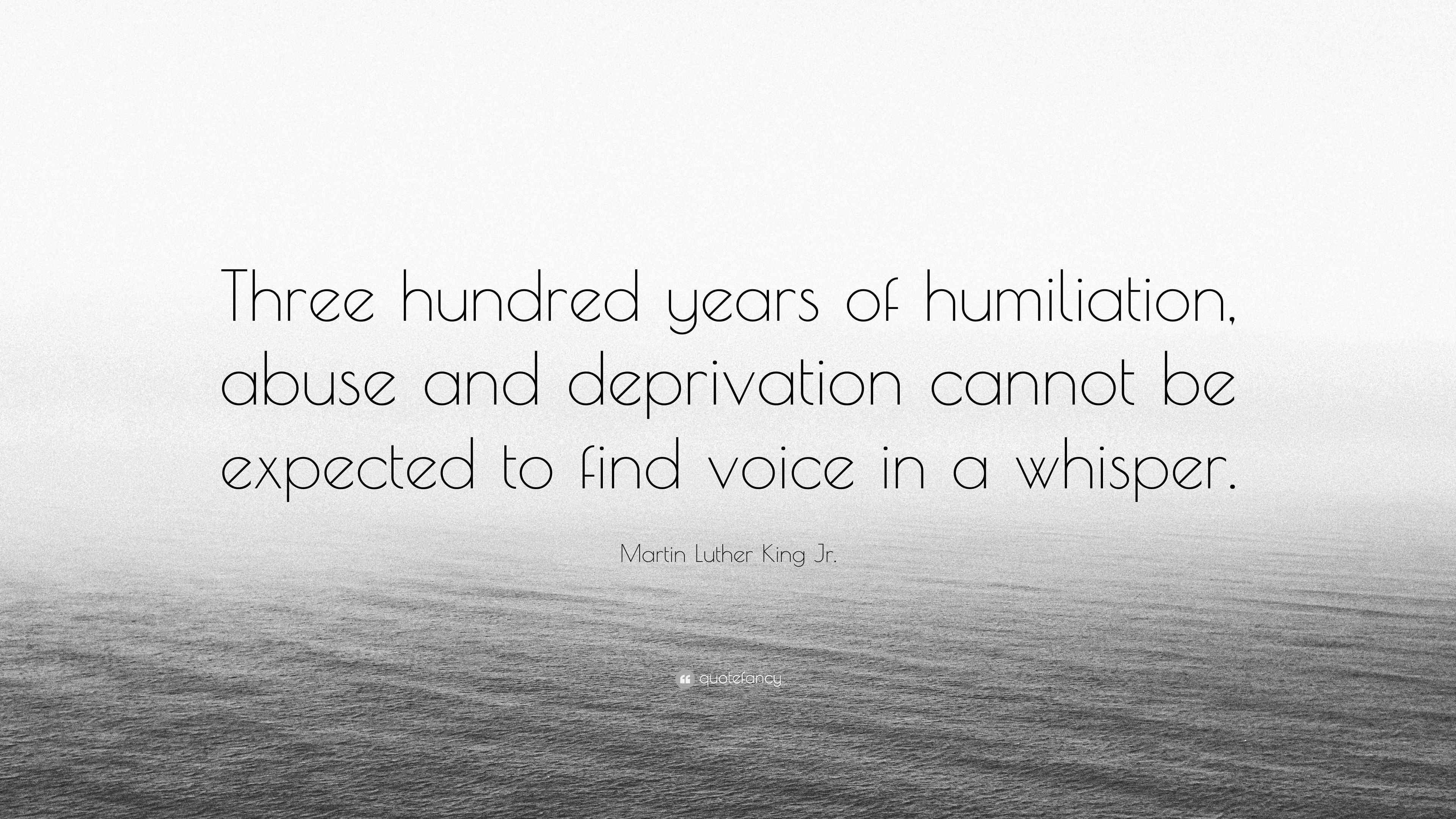 Martin Luther King Jr. Quote: “Three hundred years of humiliation ...