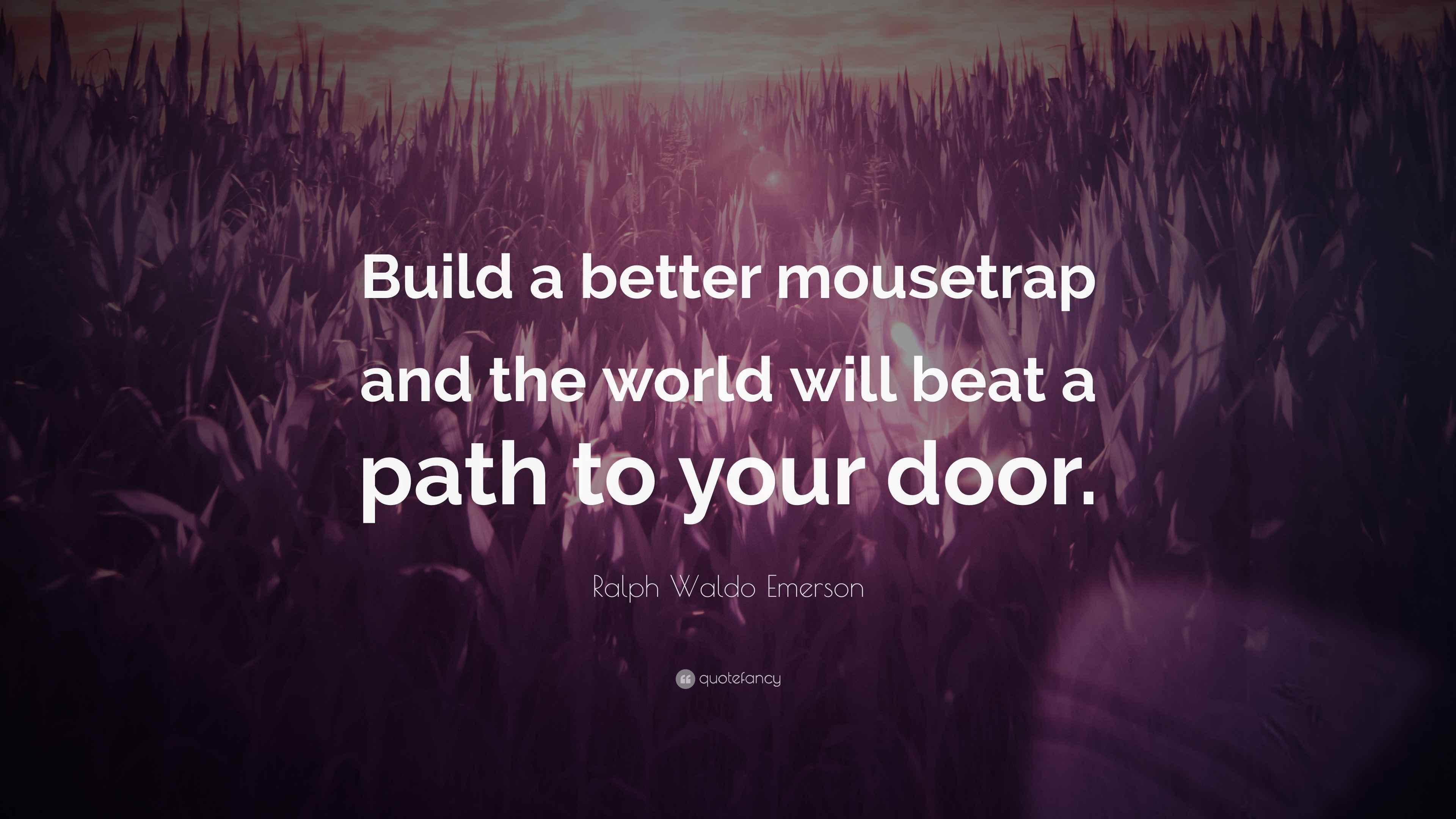 Ralph Waldo Emerson Quote: “Build a better mousetrap and the world will ...