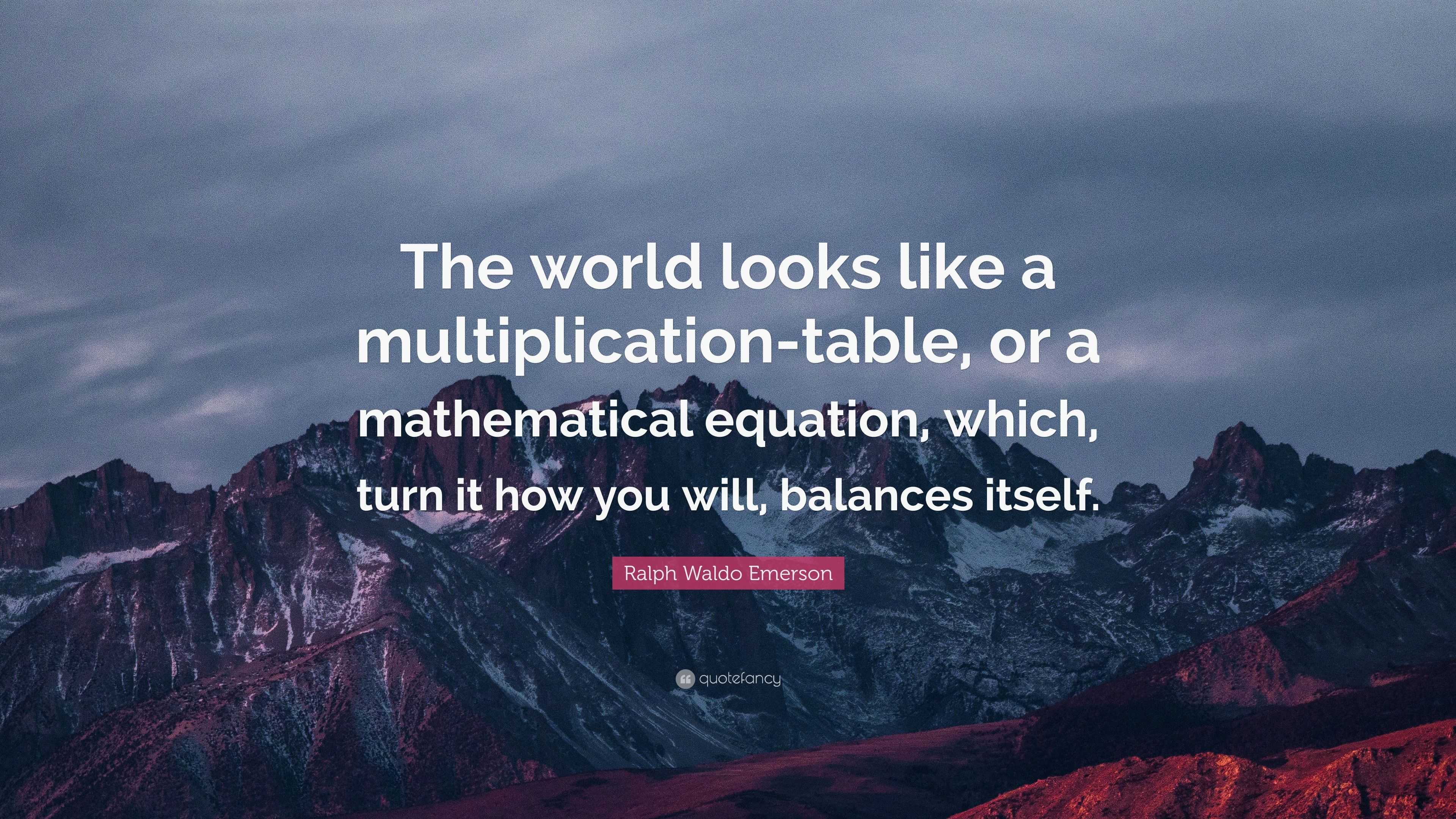 Ralph Waldo Emerson Quote: “The world looks like a multiplication-table ...