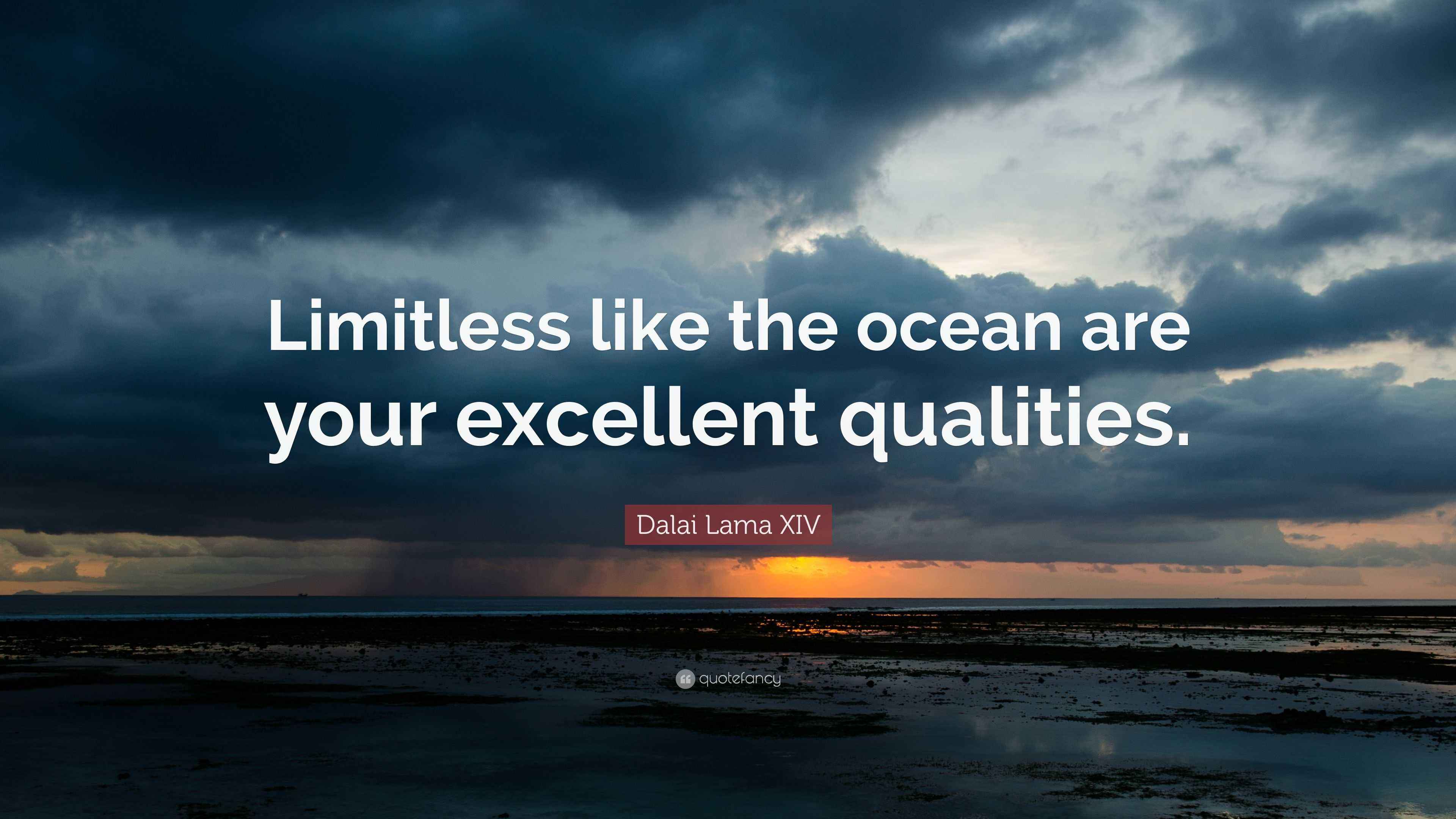 Dalai Lama XIV Quote: “Limitless like the ocean are your excellent ...