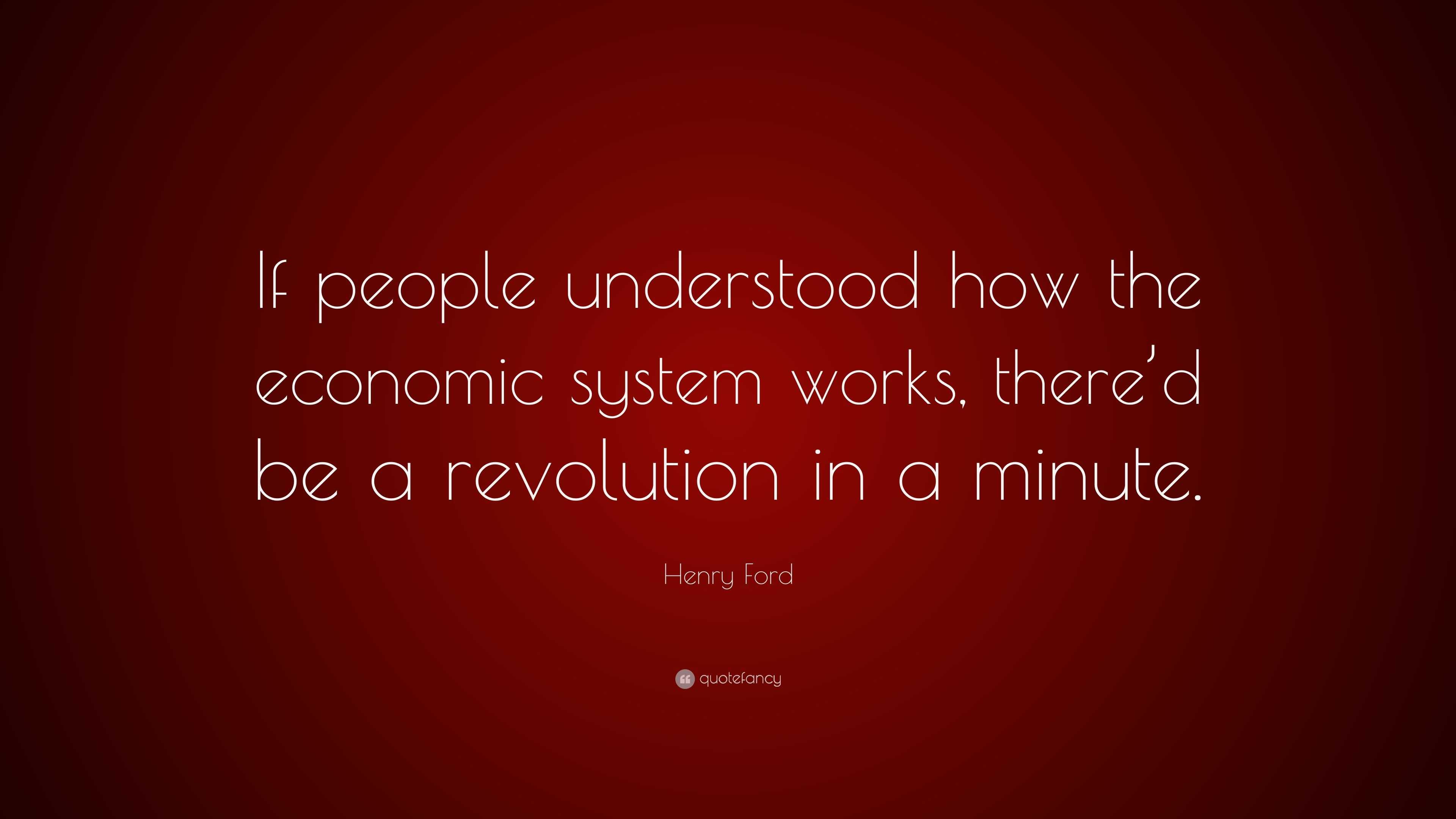 Henry Ford Quote: “If people understood how the economic system works ...