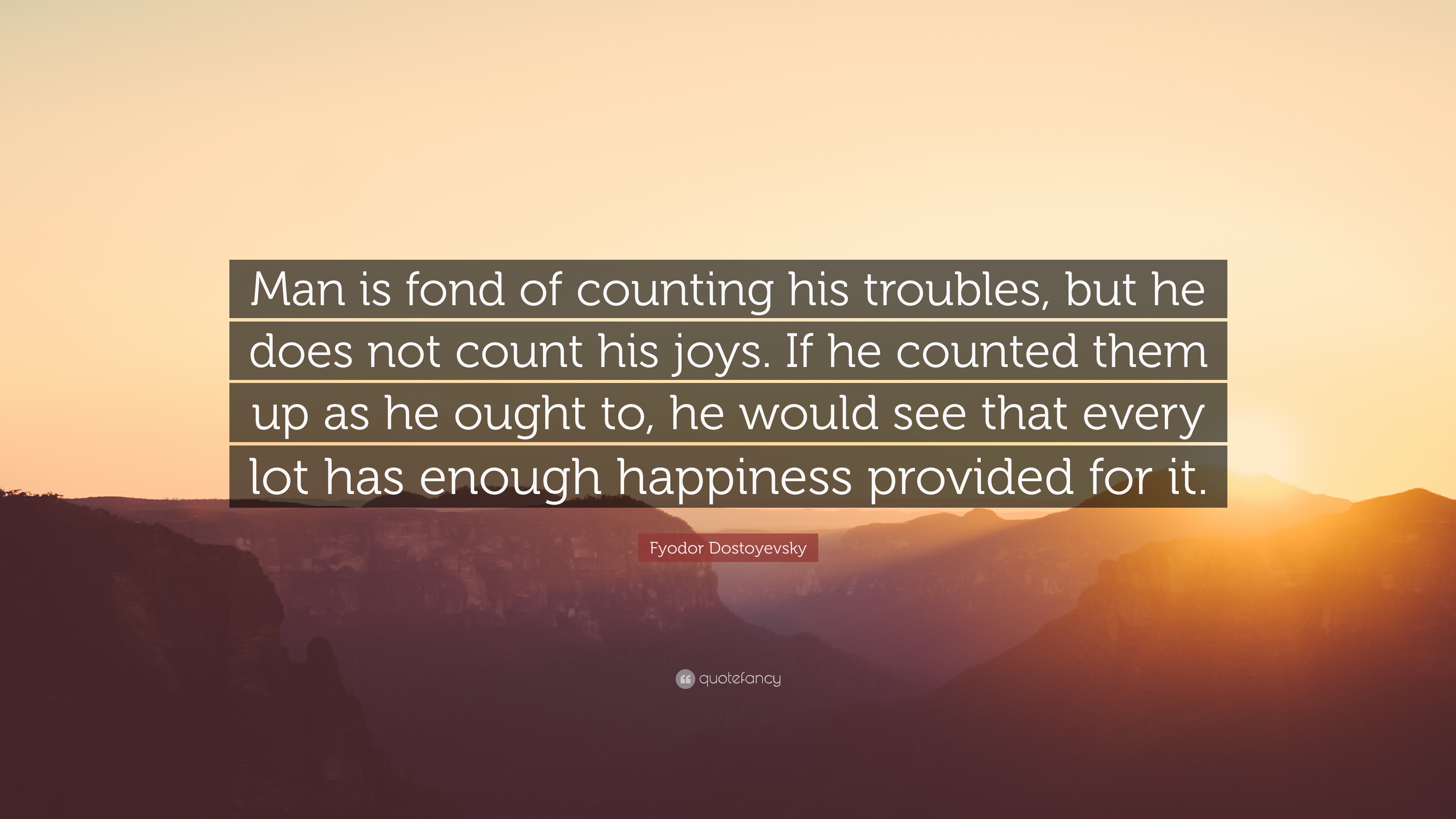 Fyodor Dostoyevsky Quote: “Man is fond of counting his troubles, but he ...