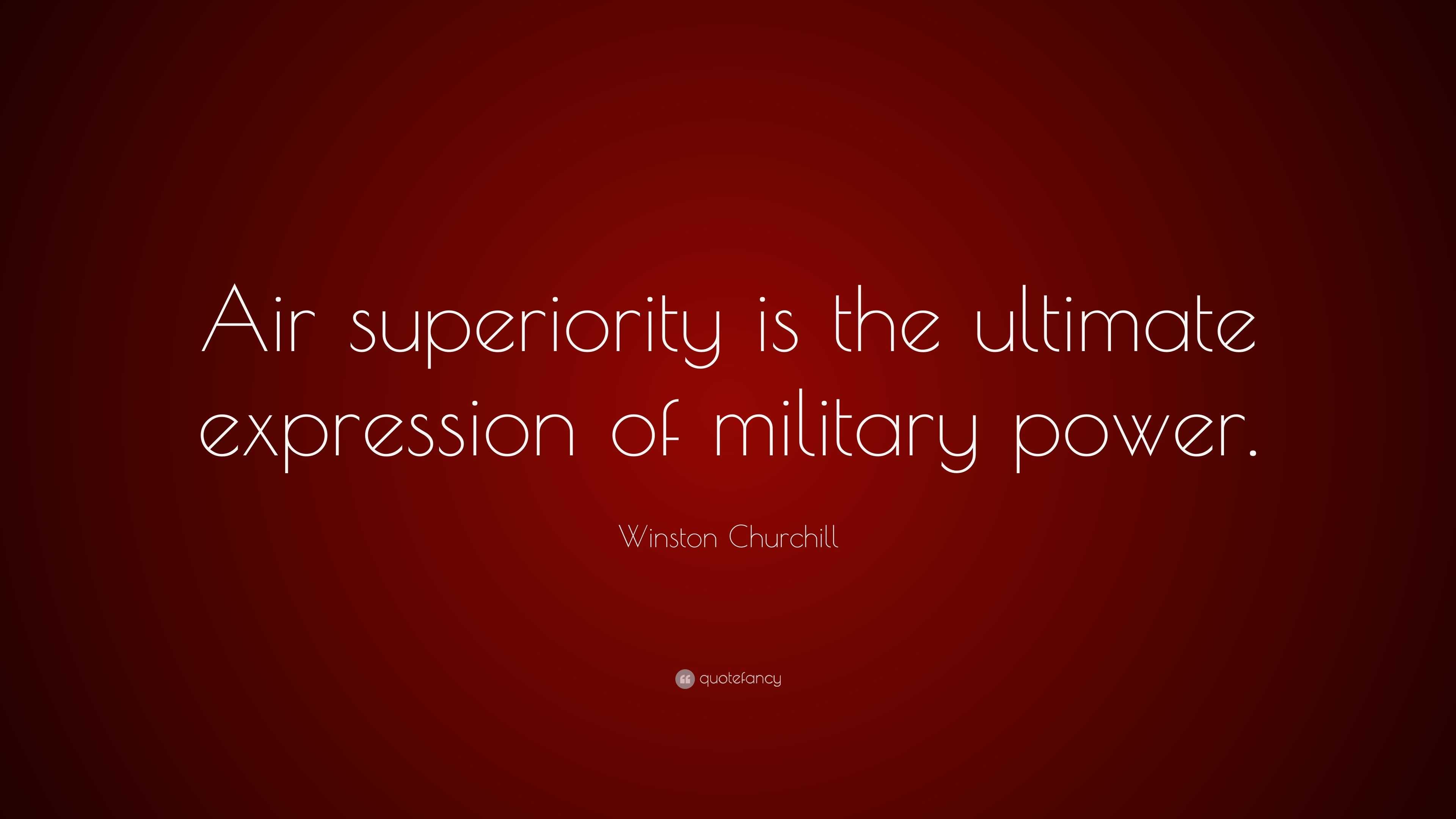 Winston Churchill Quote: “Air superiority is the ultimate expression of ...