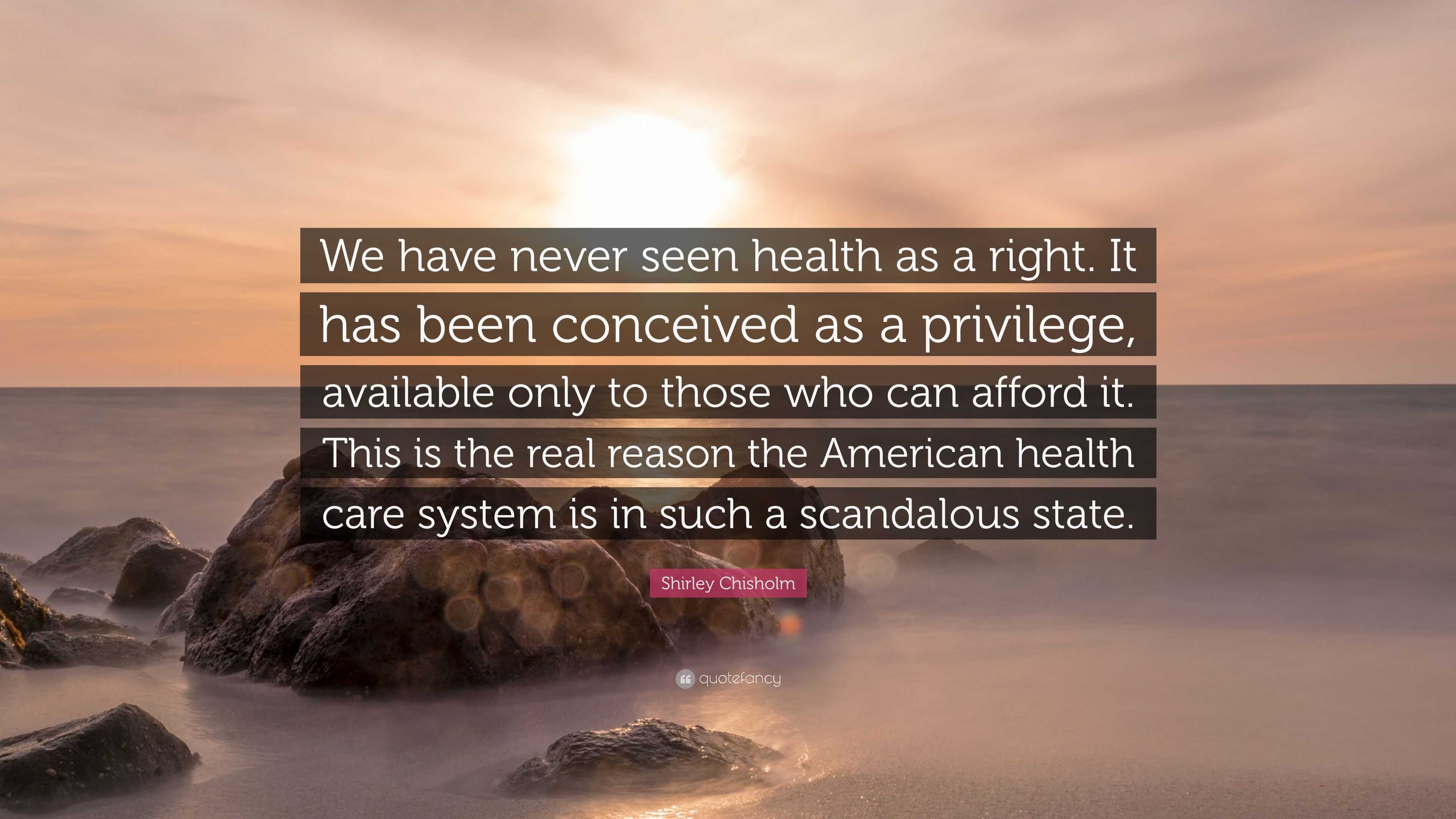 Shirley Chisholm Quote: “We have never seen health as a right. It has ...