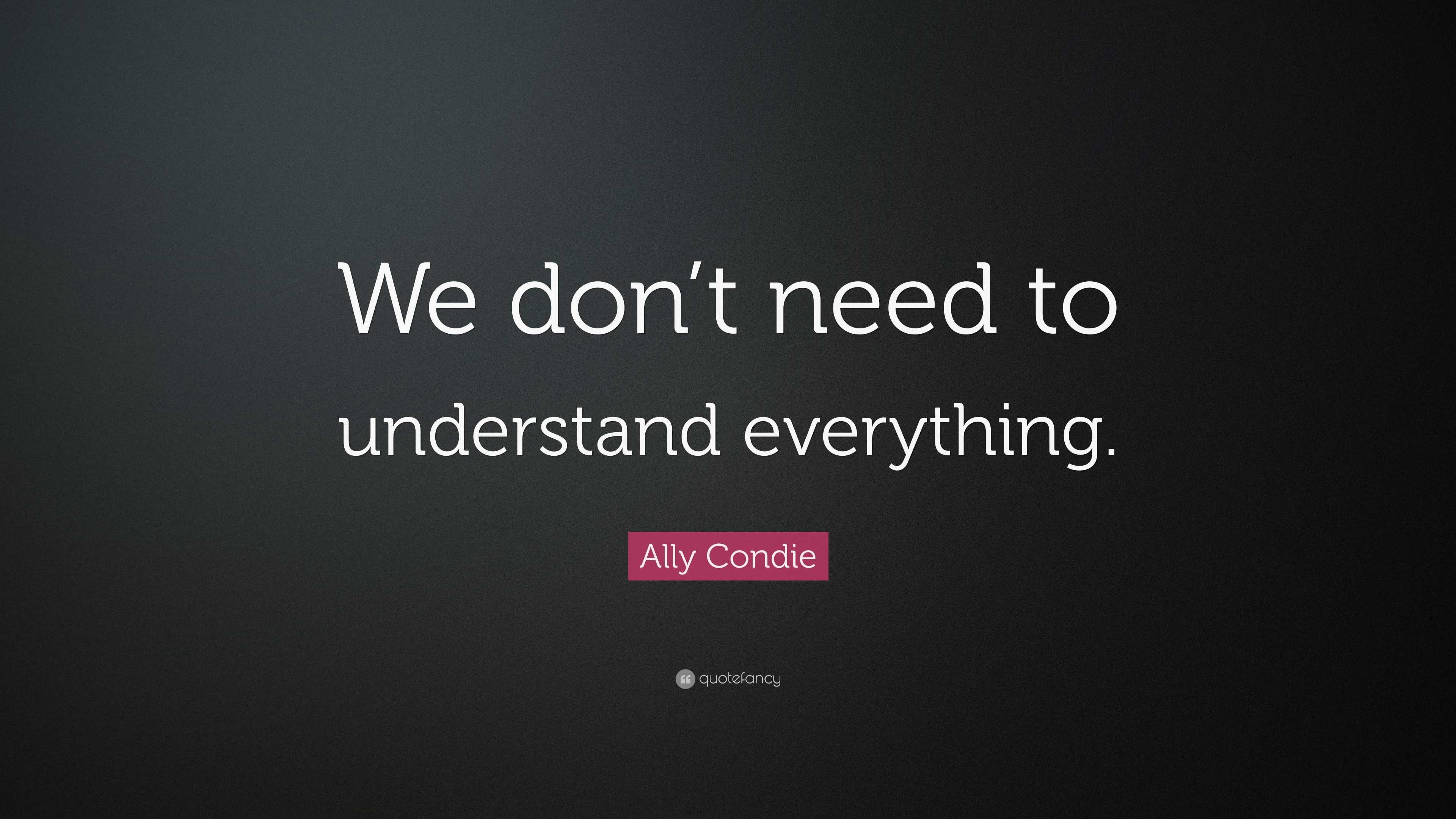 Ally Condie Quote: “We don’t need to understand everything.”