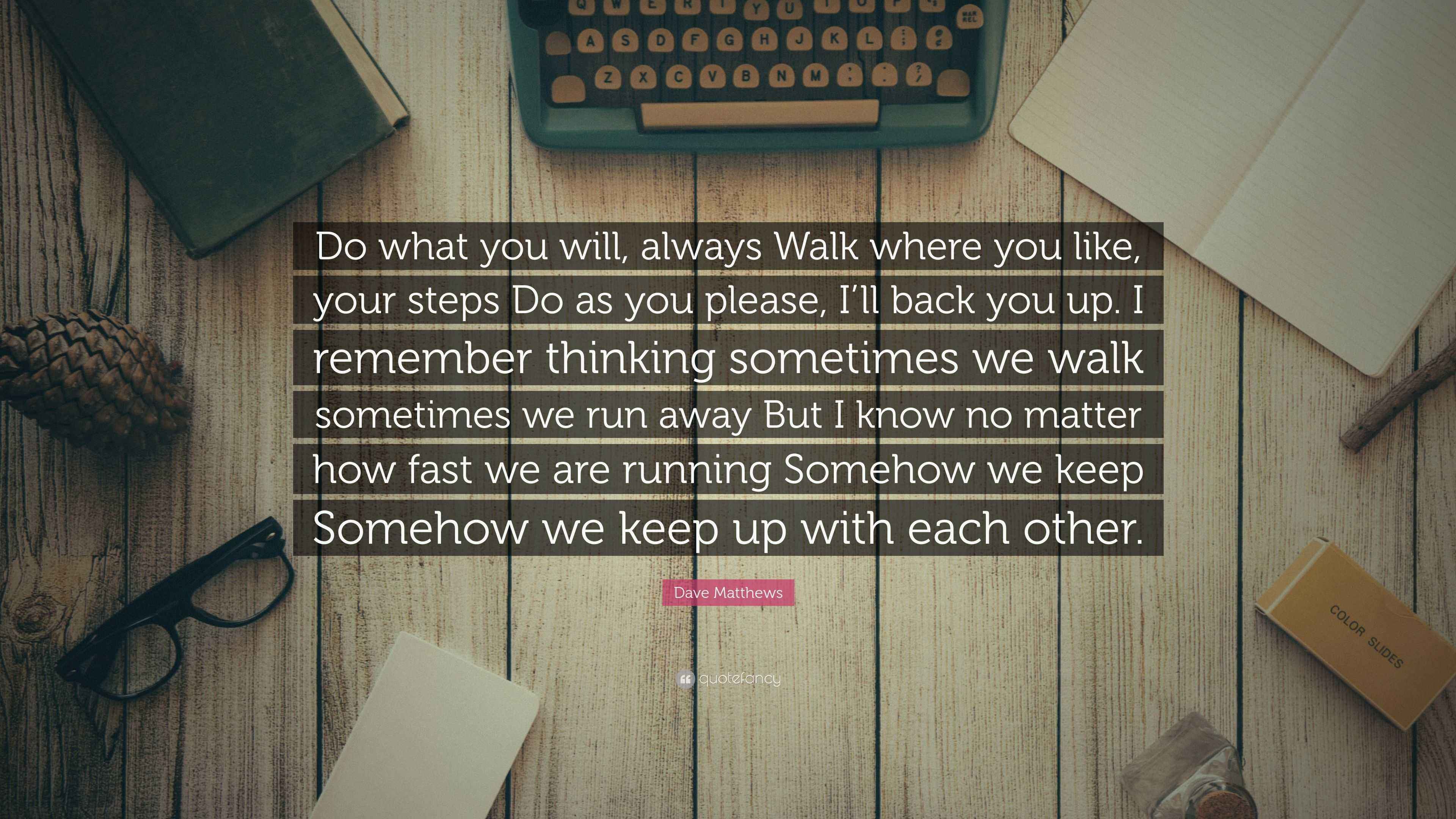 Dave Matthews Quote: “Do what you will, always Walk where you like ...