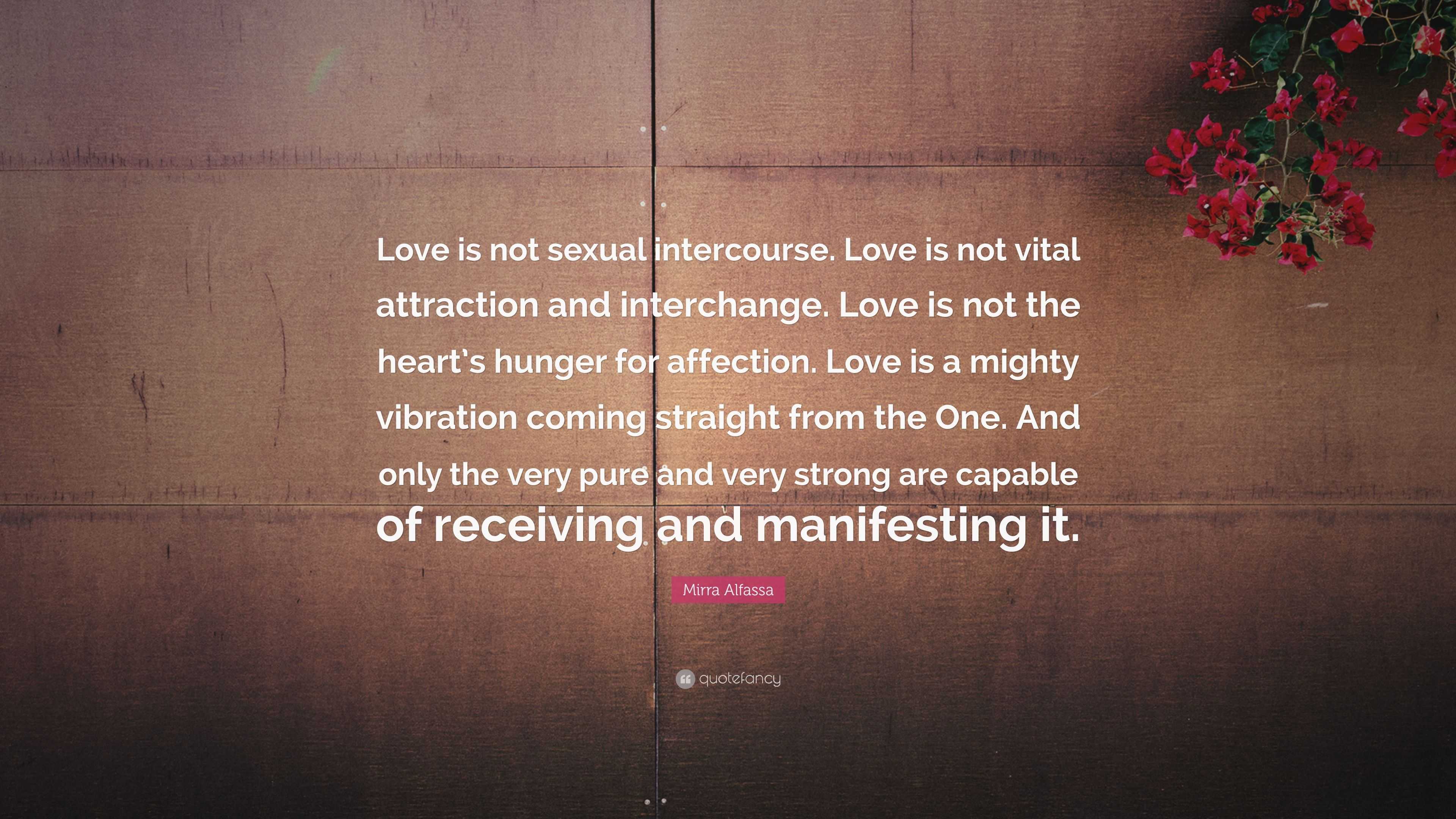 Mirra Alfassa Quote: “Love is not sexual intercourse. Love is not vital ...