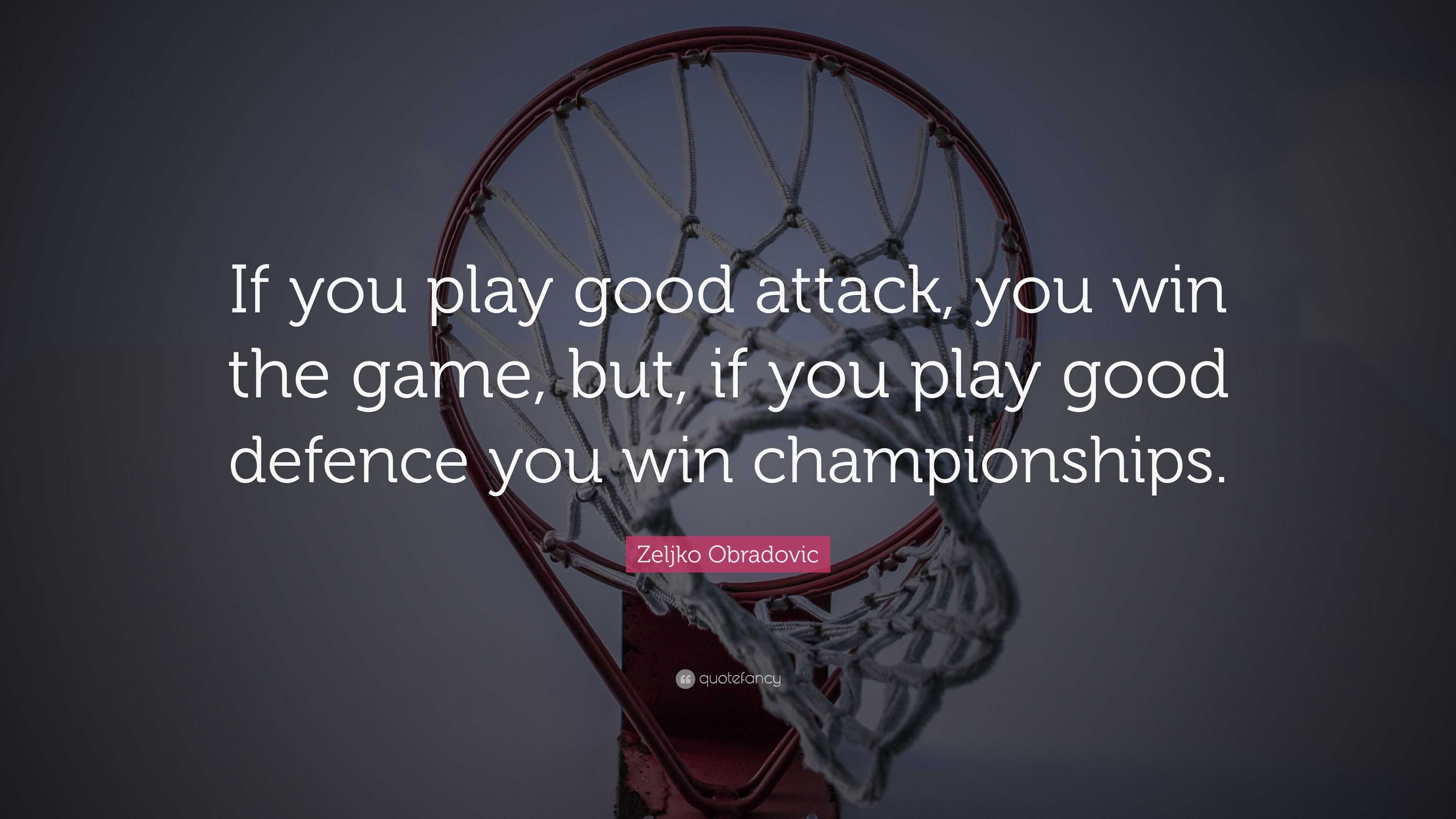 Zeljko Obradovic Quote: “If you play good attack, you win the game, but ...