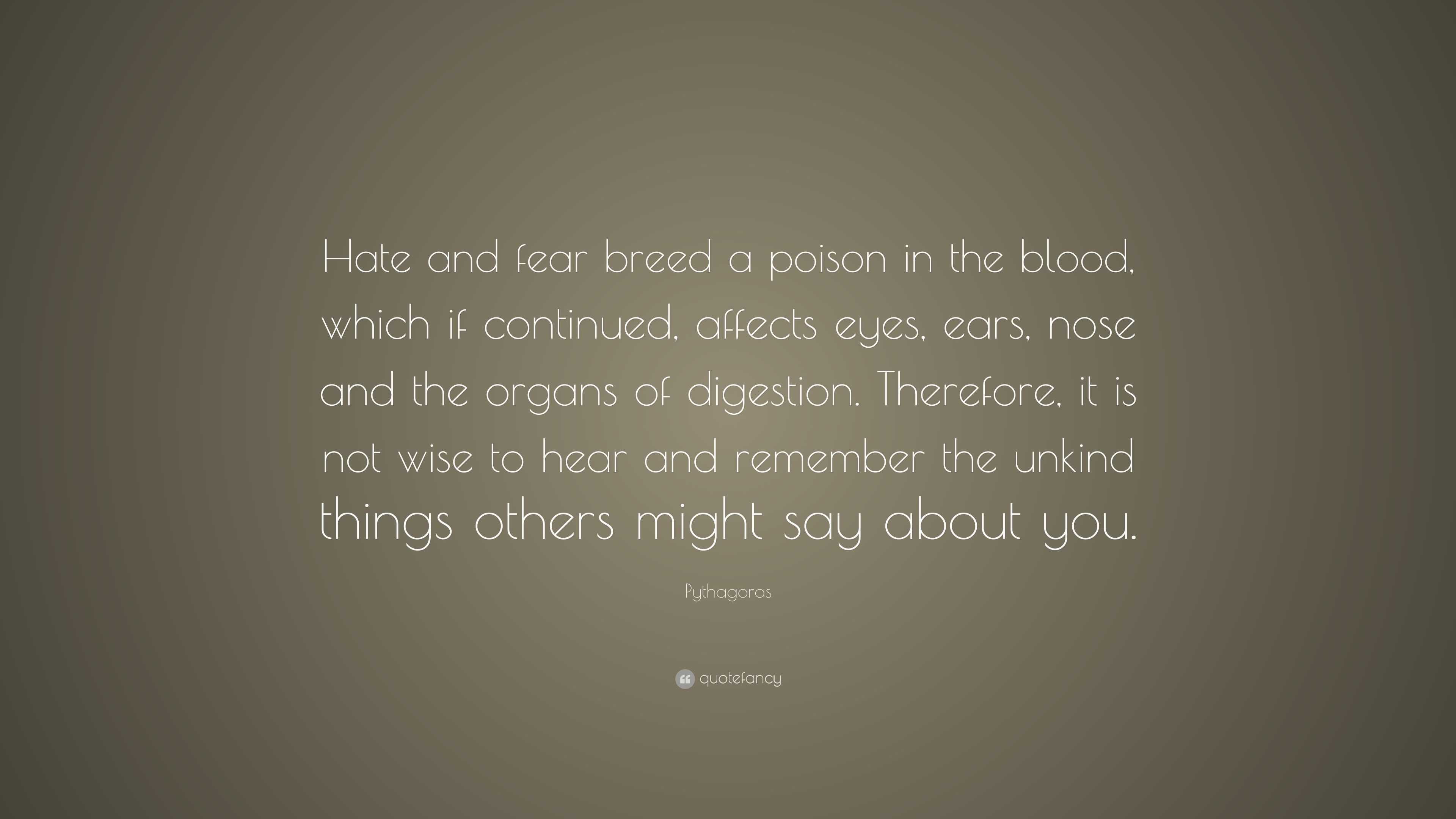 Pythagoras Quote: “Hate and fear breed a poison in the blood, which if ...
