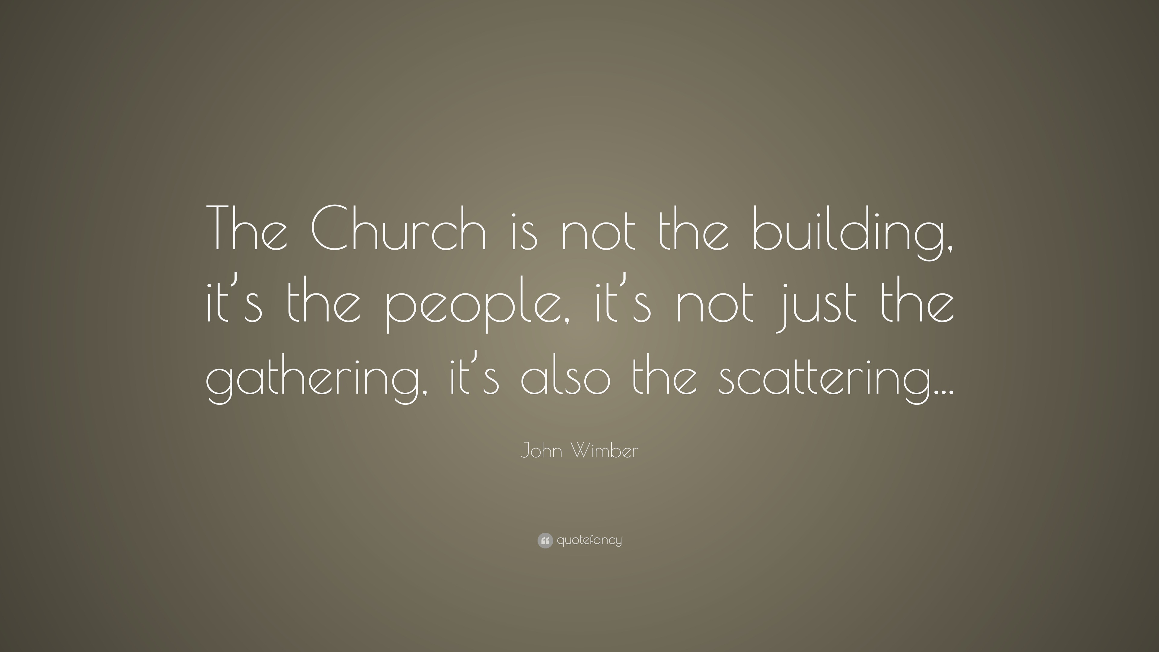 John Wimber Quote: “The Church is not the building, it’s the people, it ...