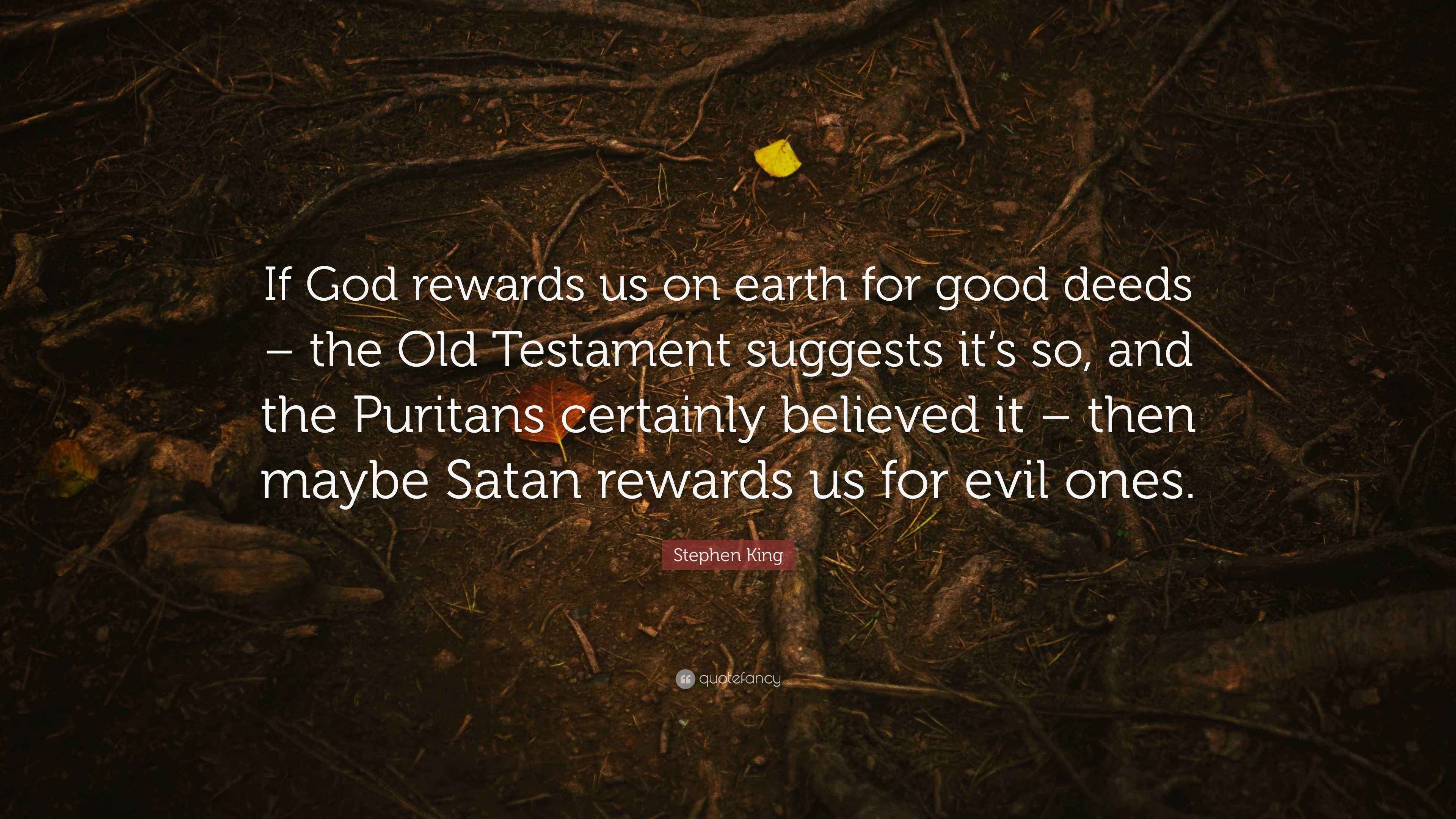Stephen King Quote: “If God rewards us on earth for good deeds – the ...