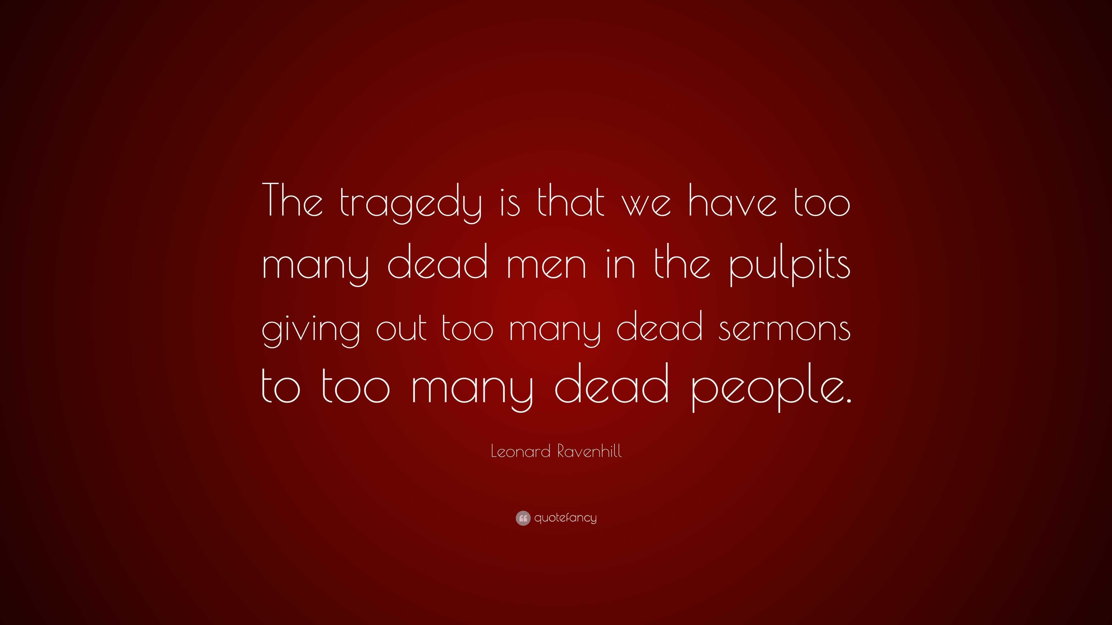 Leonard Ravenhill Quote: “The tragedy is that we have too many dead men ...