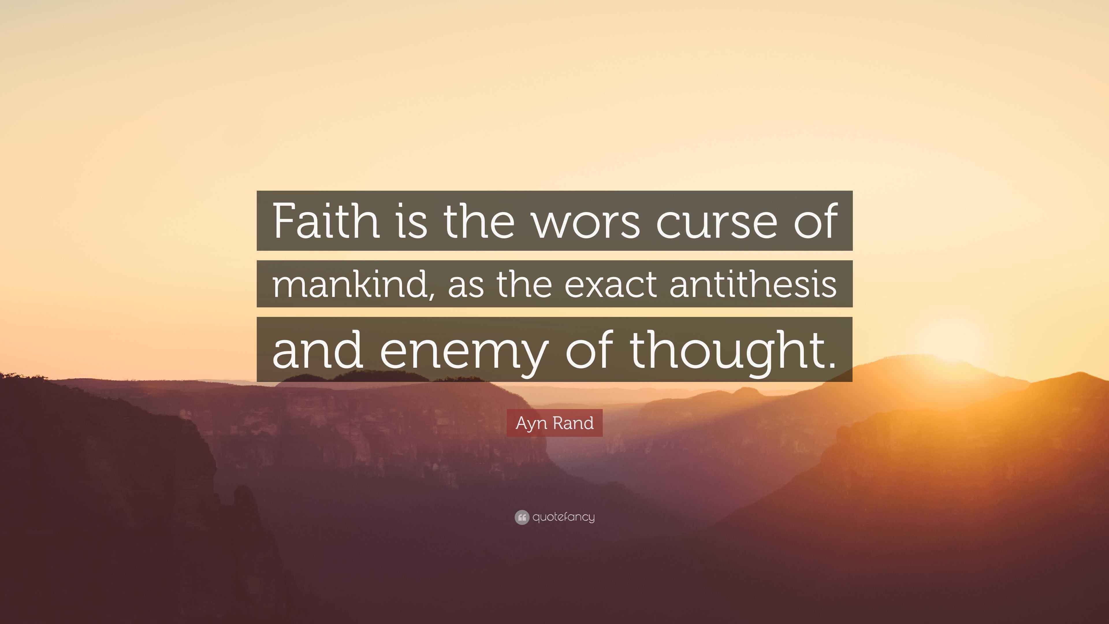 Ayn Rand Quote: “Faith is the wors curse of mankind, as the exact ...