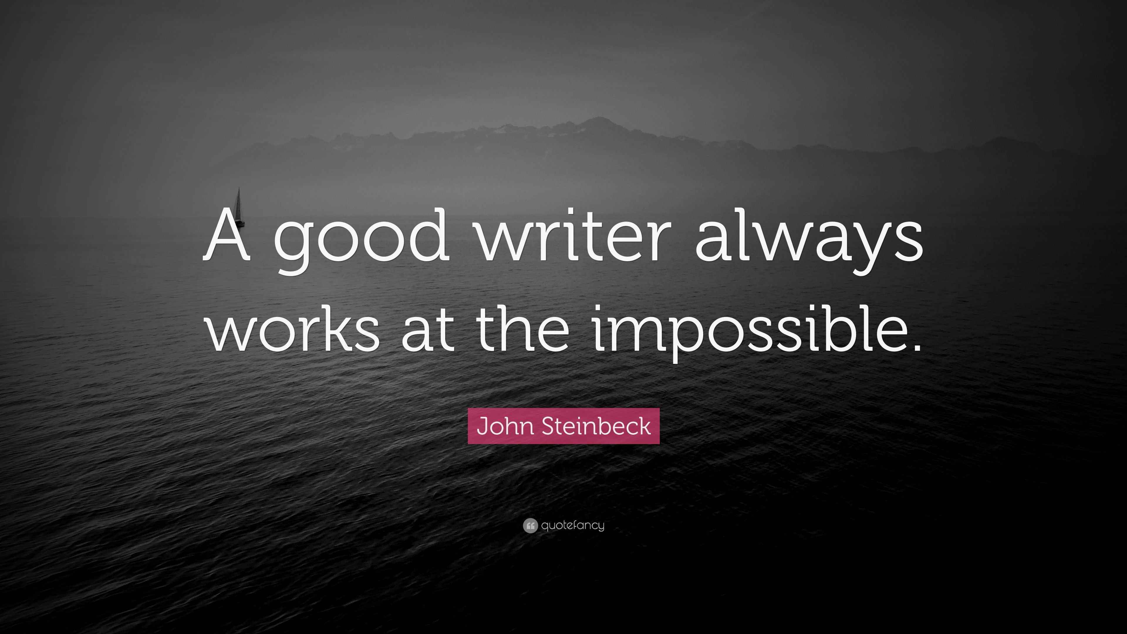 John Steinbeck Quote: “A good writer always works at the impossible.”