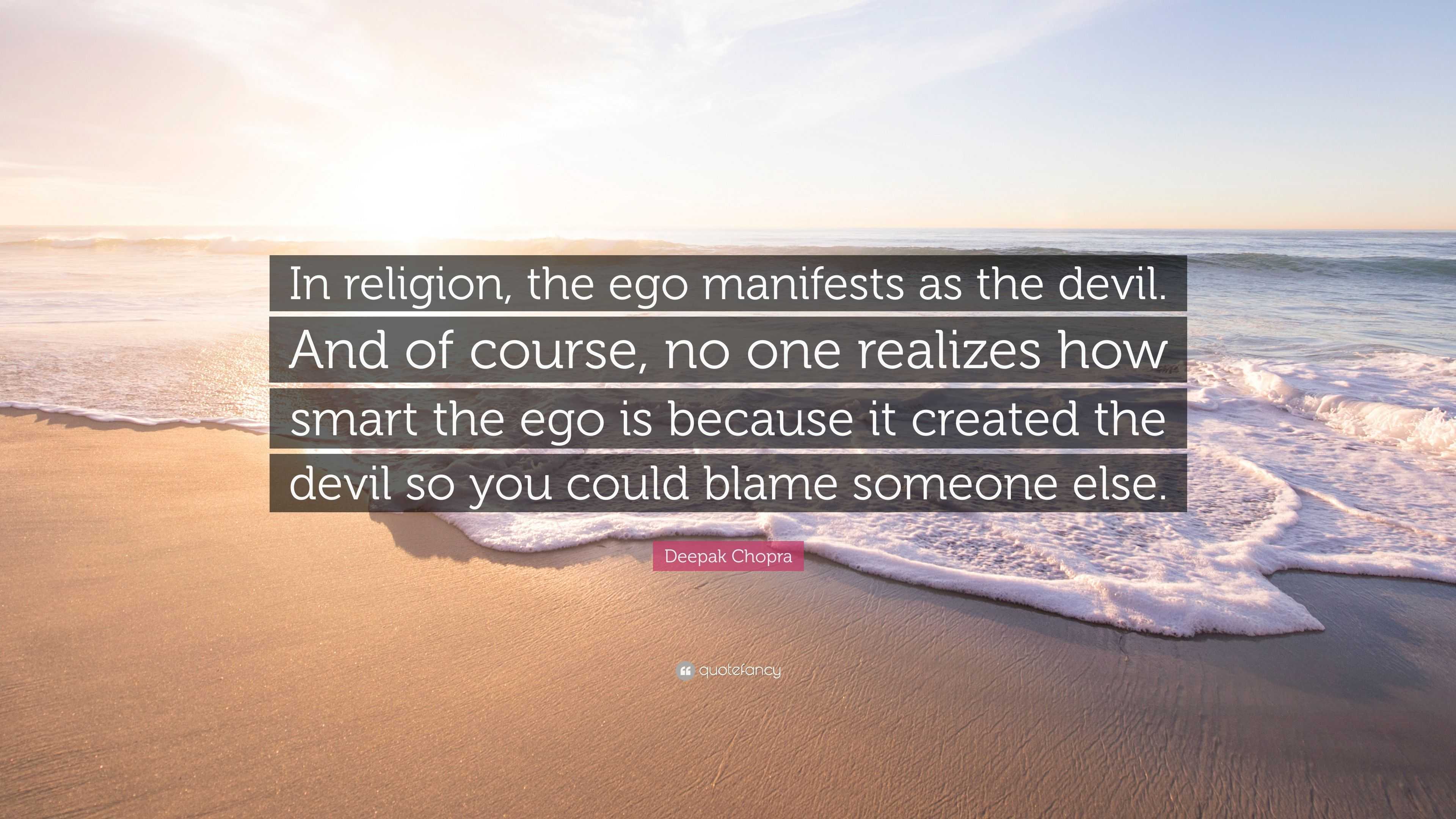 Deepak Chopra Quote: “In religion, the ego manifests as the devil. And ...