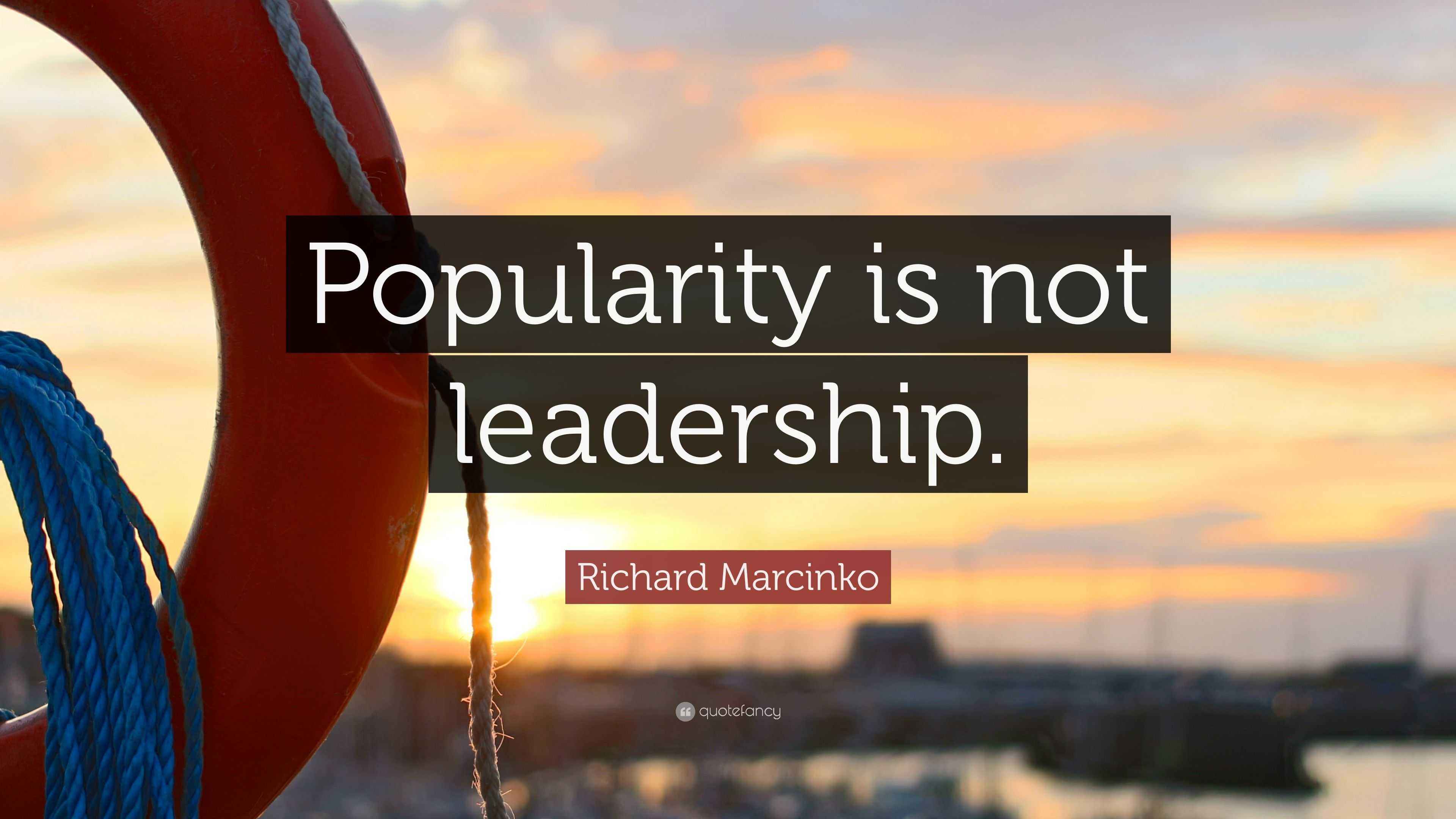 Richard Marcinko Quote: “Popularity is not leadership.”