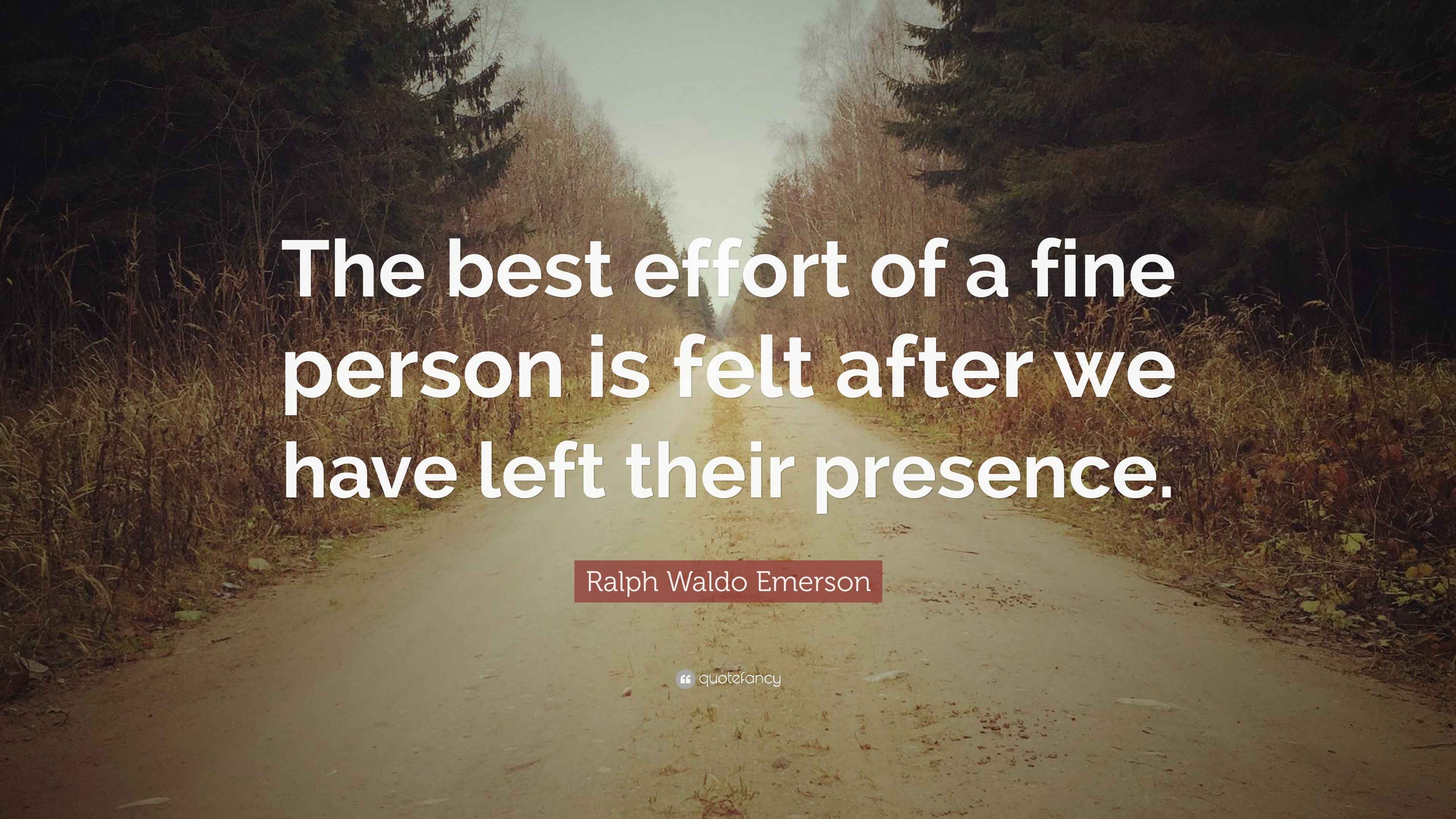 Ralph Waldo Emerson Quote: “The best effort of a fine person is felt ...