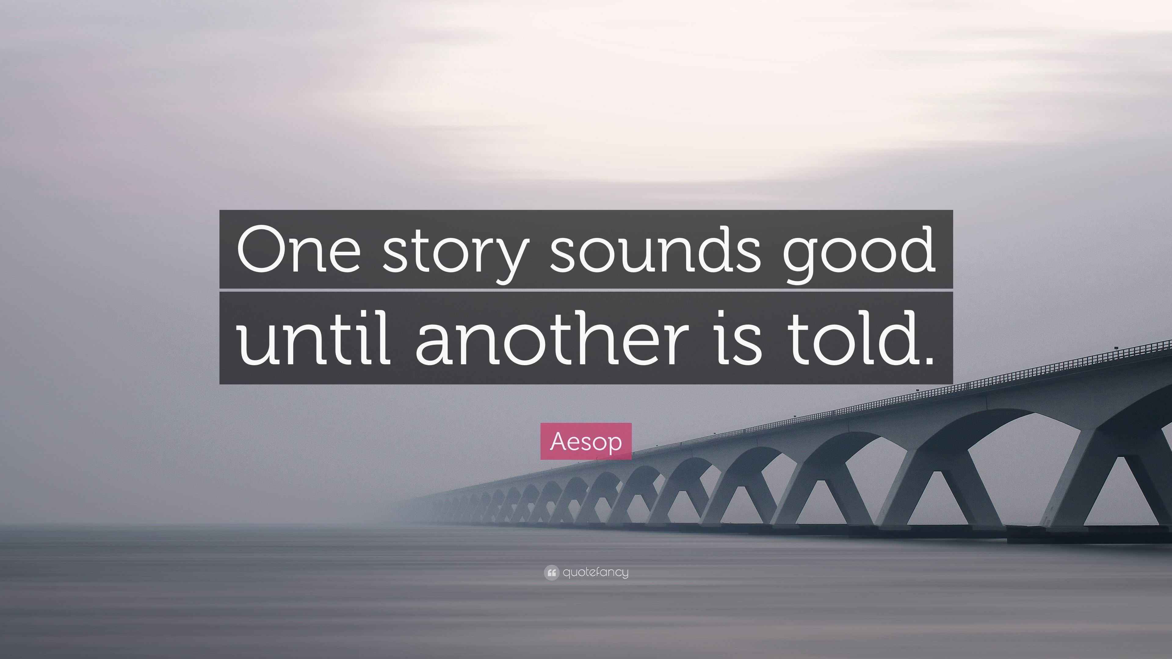 Aesop Quote: “One story sounds good until another is told.”