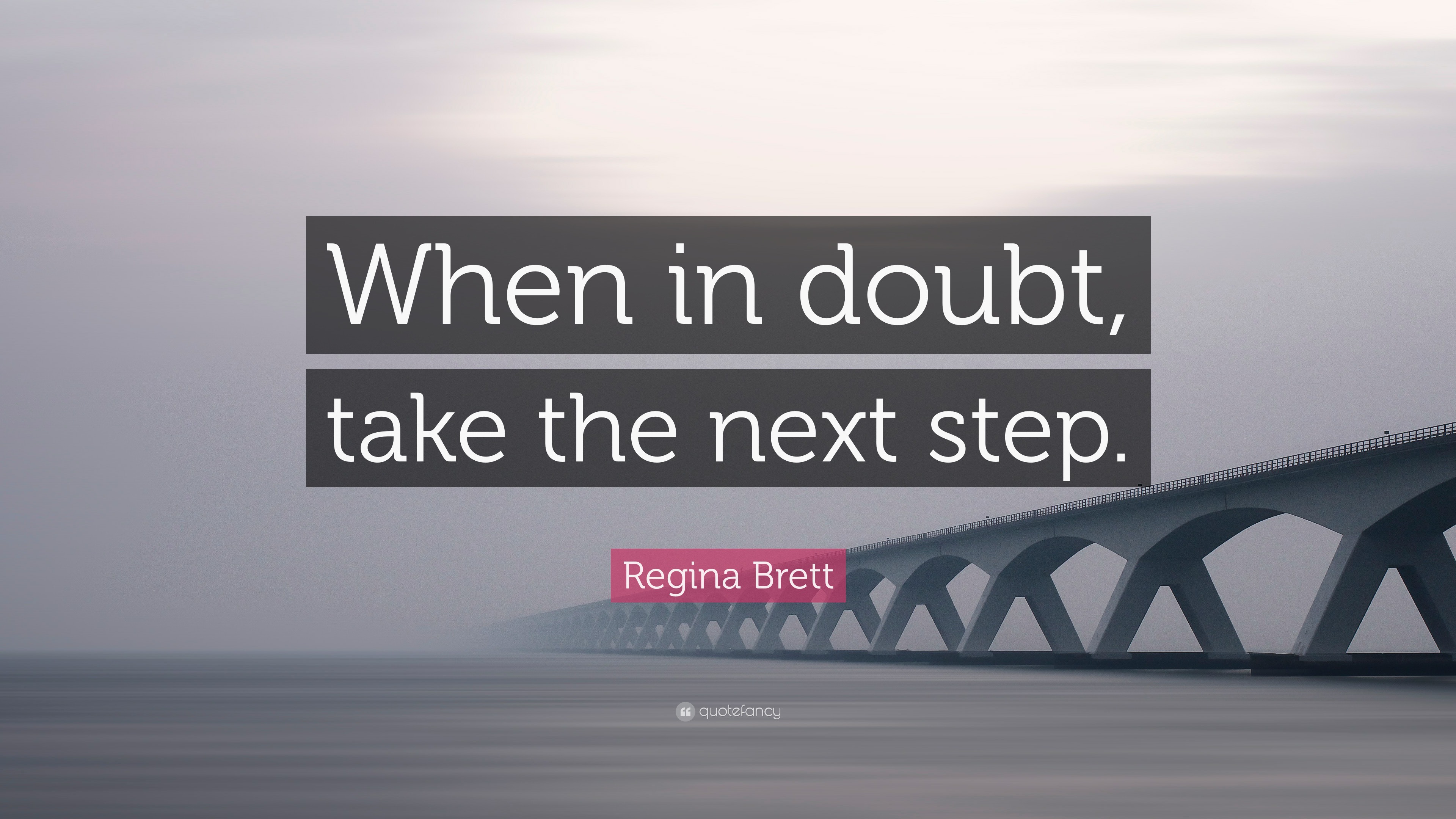 Regina Brett Quote: “When in doubt, take the next step.”