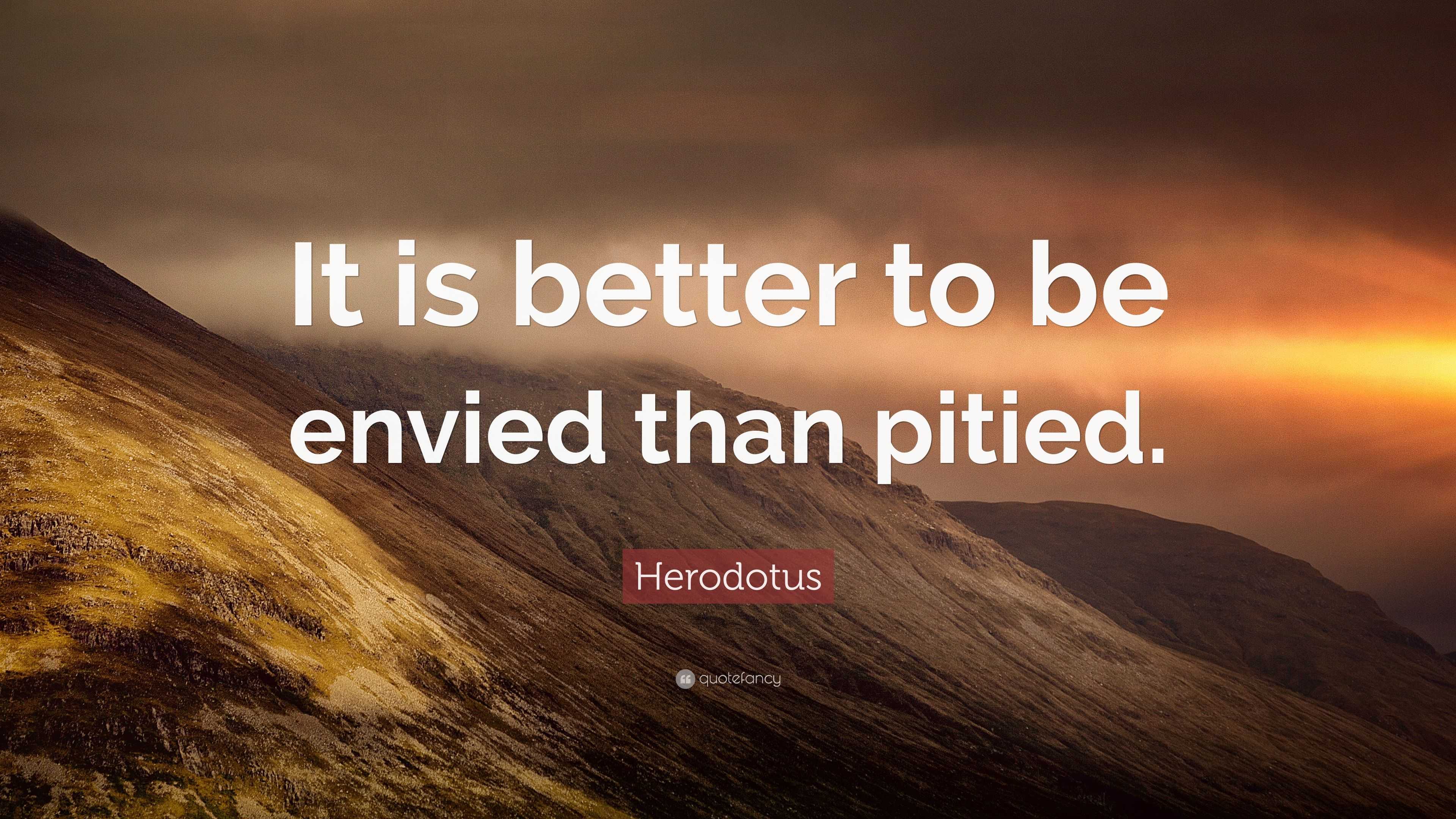 Herodotus Quote: “It is better to be envied than pitied.”
