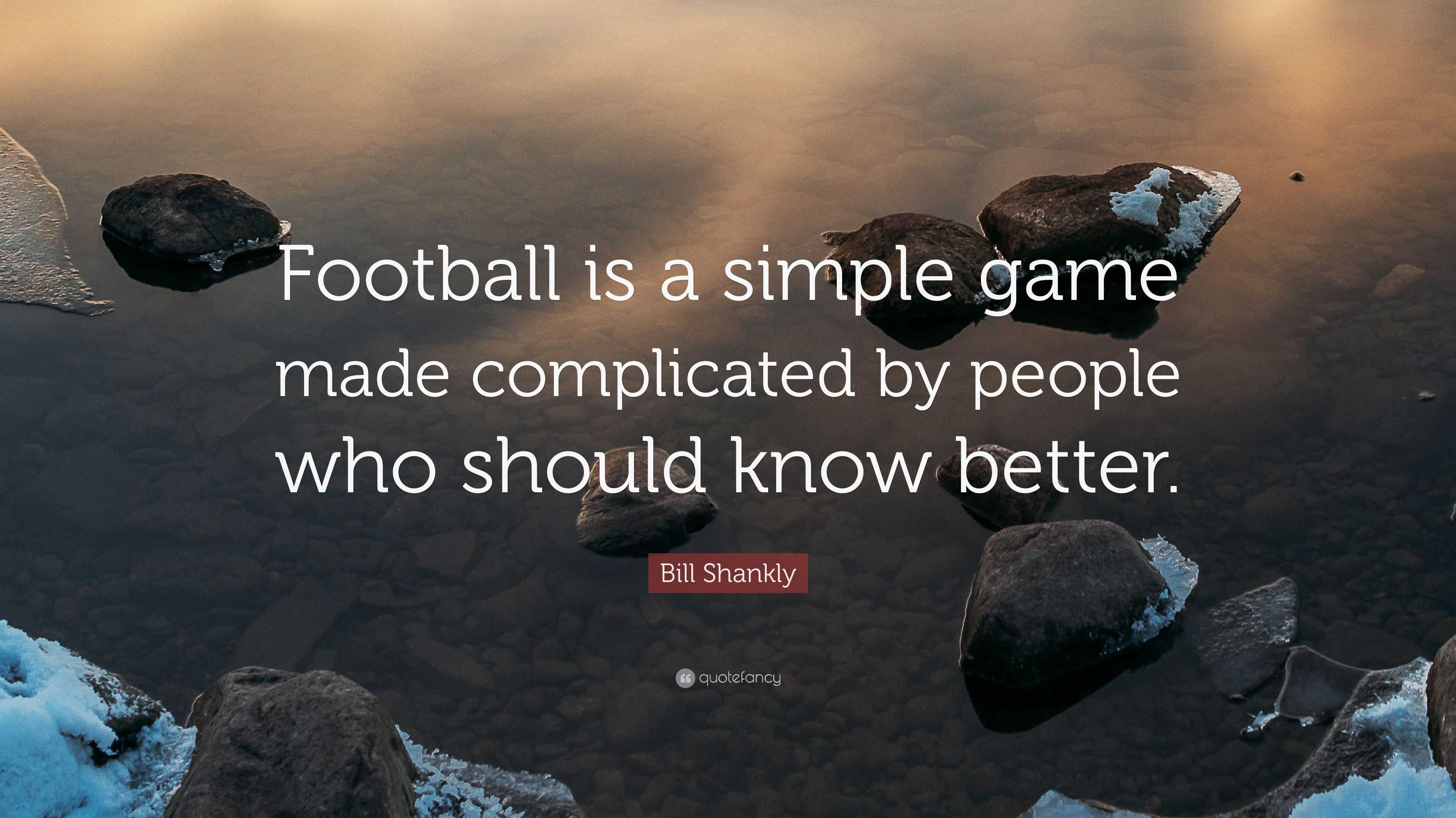 Bill Shankly Quote: “Football is a simple game made complicated by ...