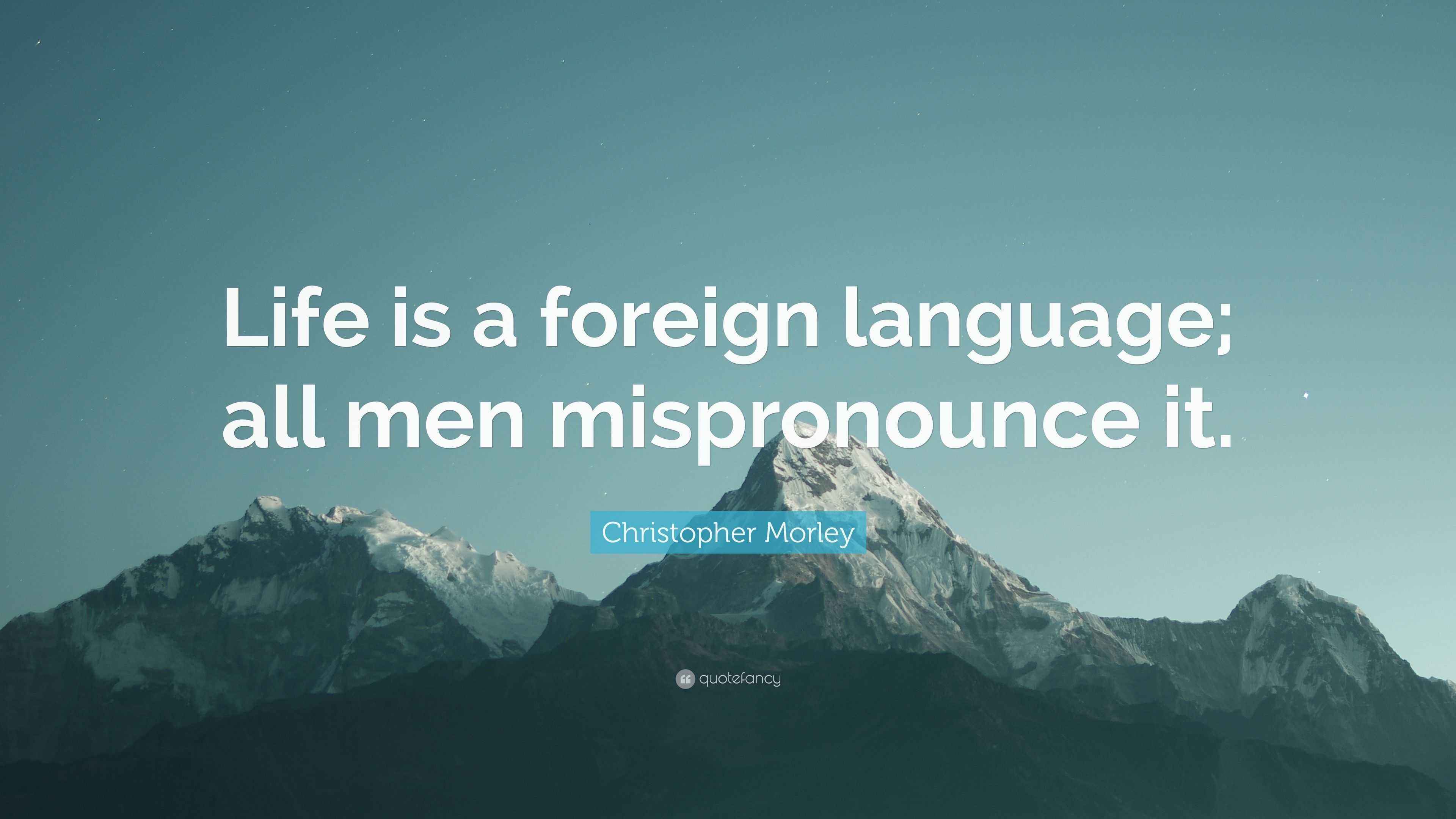 Christopher Morley Quote: “Life is a foreign language; all men ...