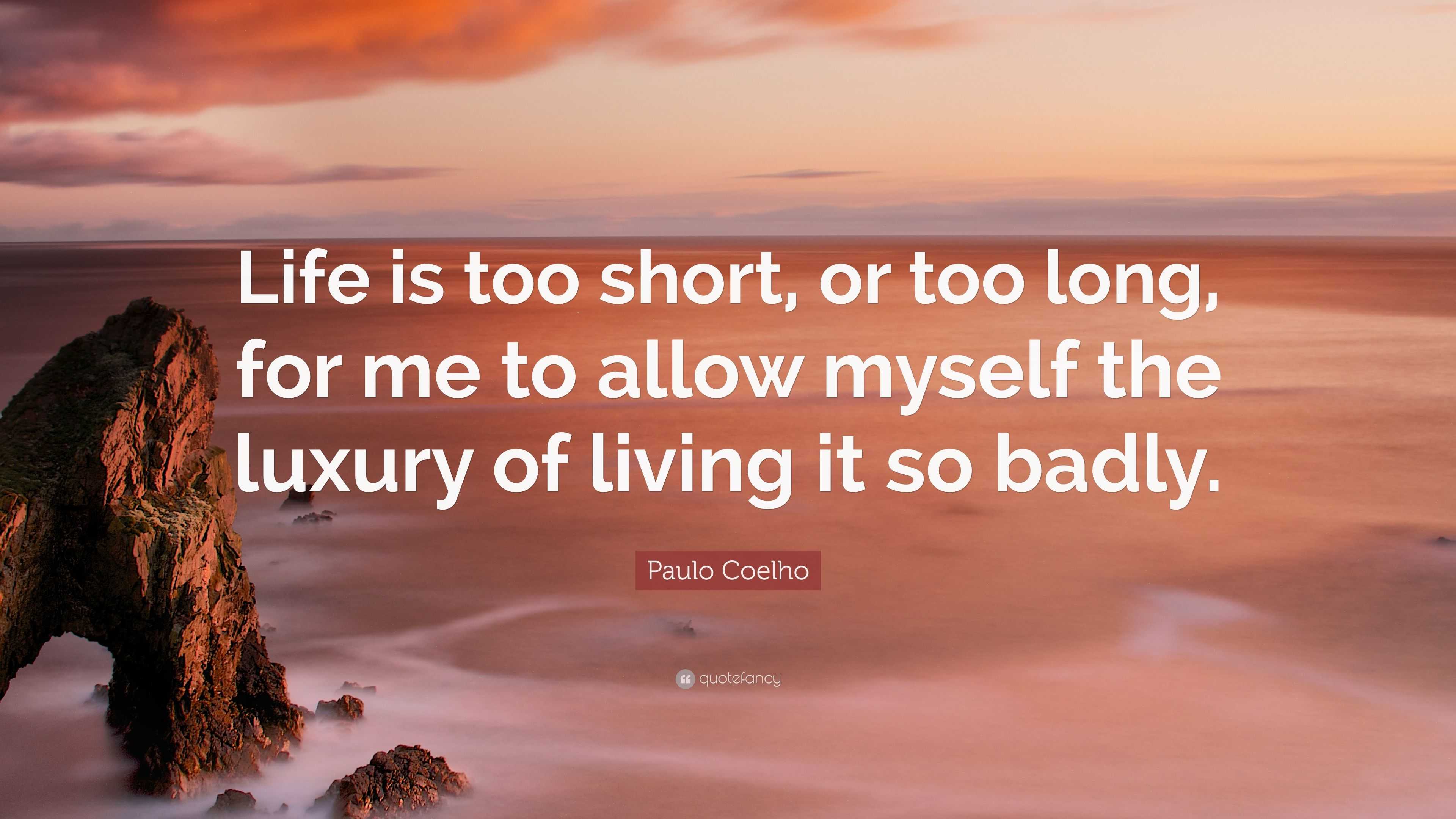 Paulo Coelho Quote: “Life is too short, or too long, for me to allow ...