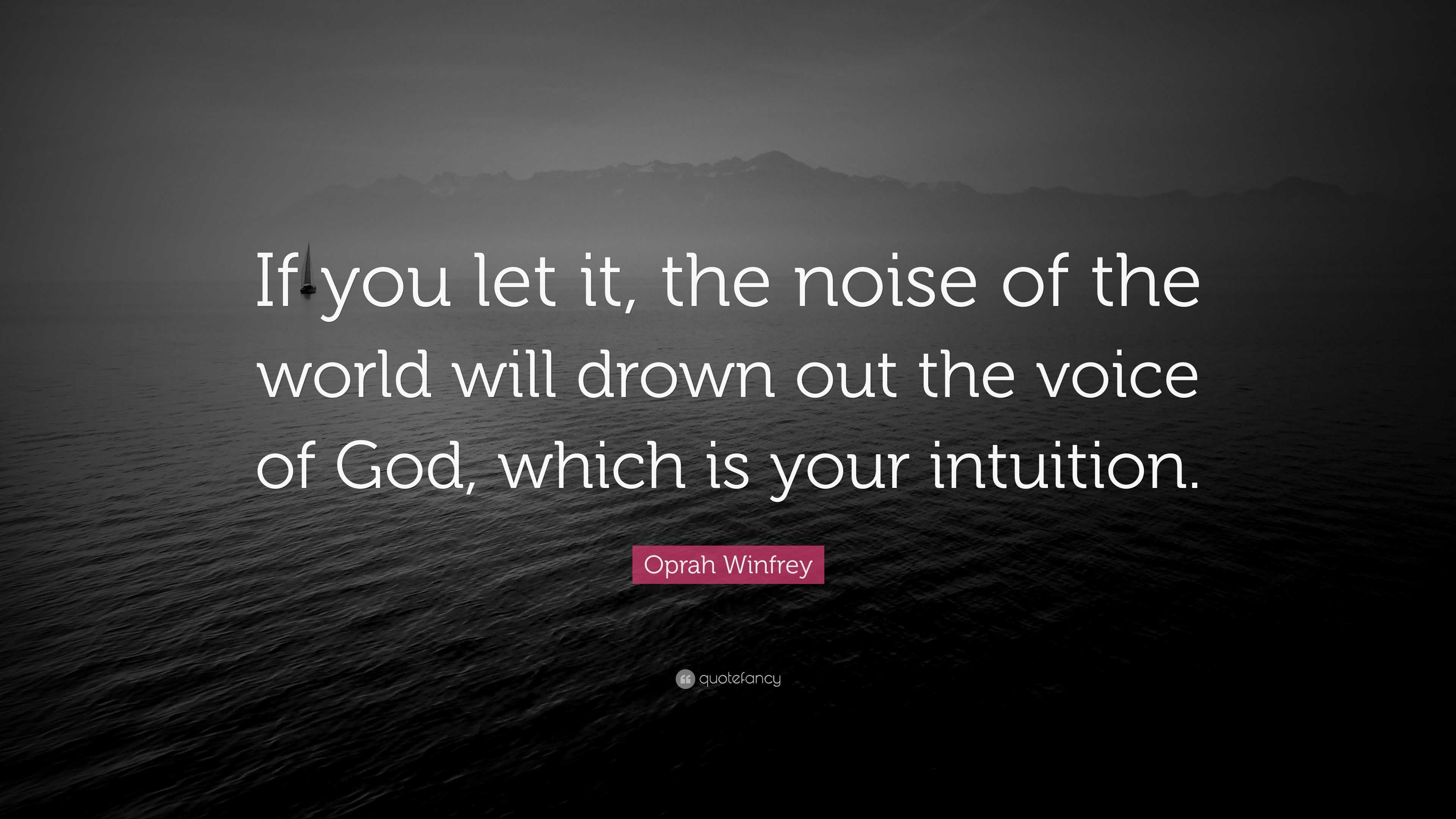 Oprah Winfrey Quote: “If you let it, the noise of the world will drown ...