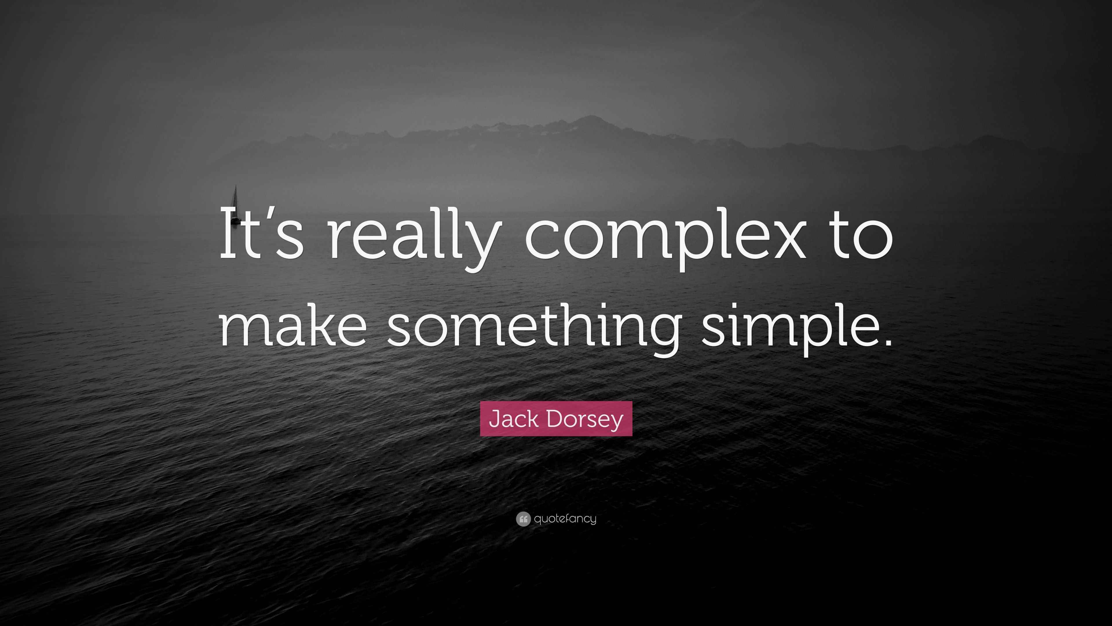 Jack Dorsey Quote: “It’s really complex to make something simple.”