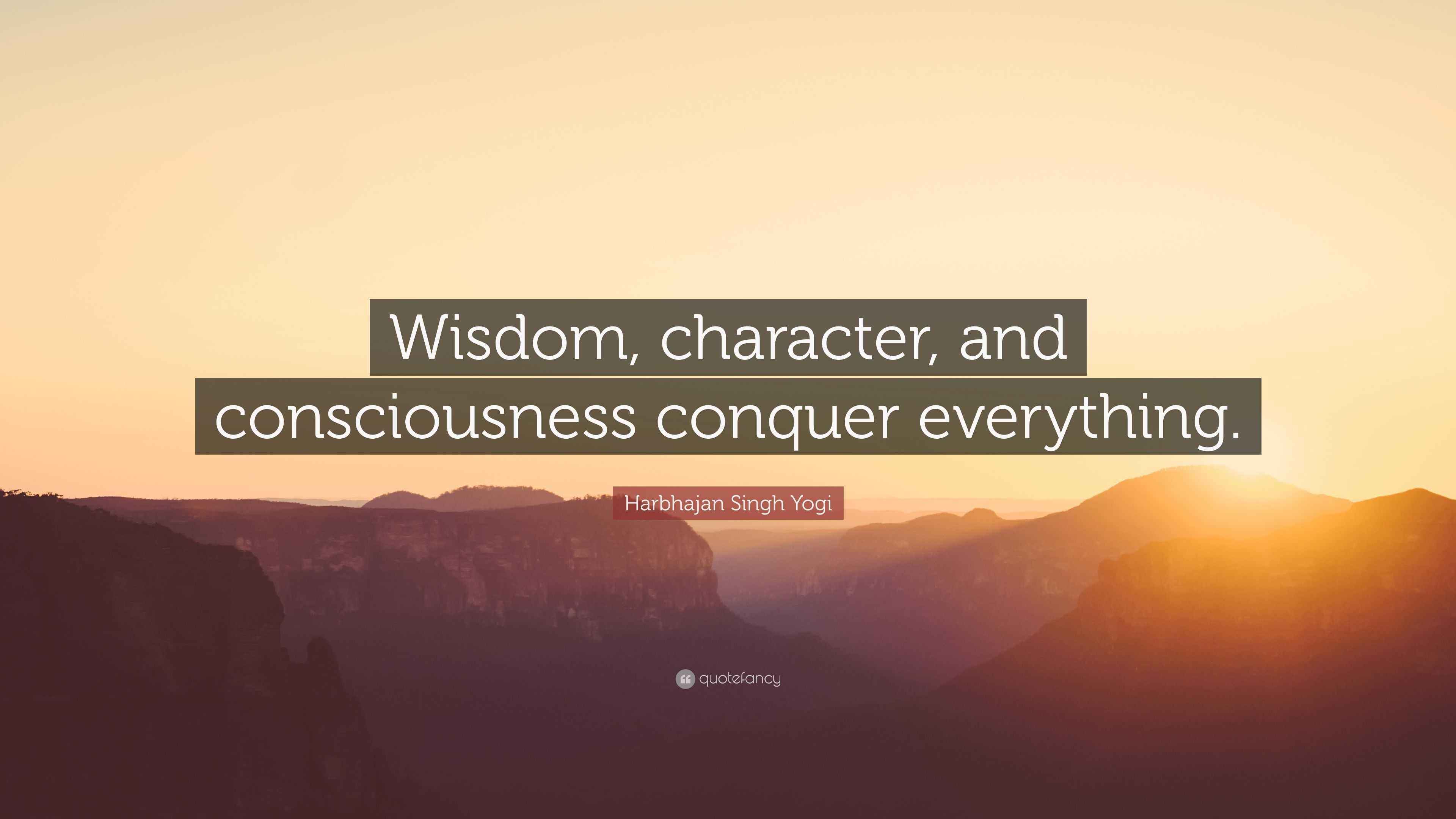 Harbhajan Singh Yogi Quote: “Wisdom, character, and consciousness ...