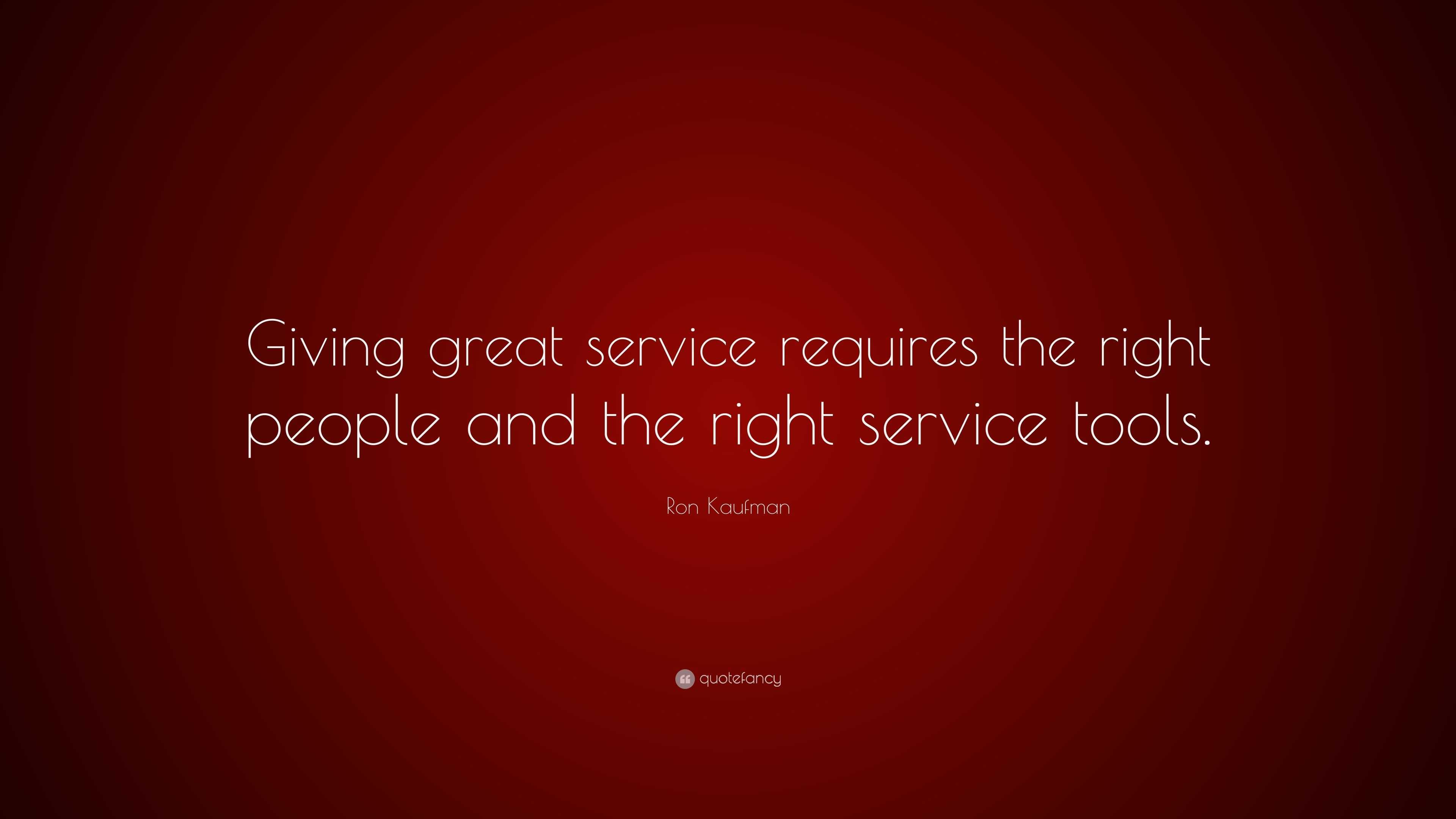 Ron Kaufman Quote: “Giving great service requires the right people and ...