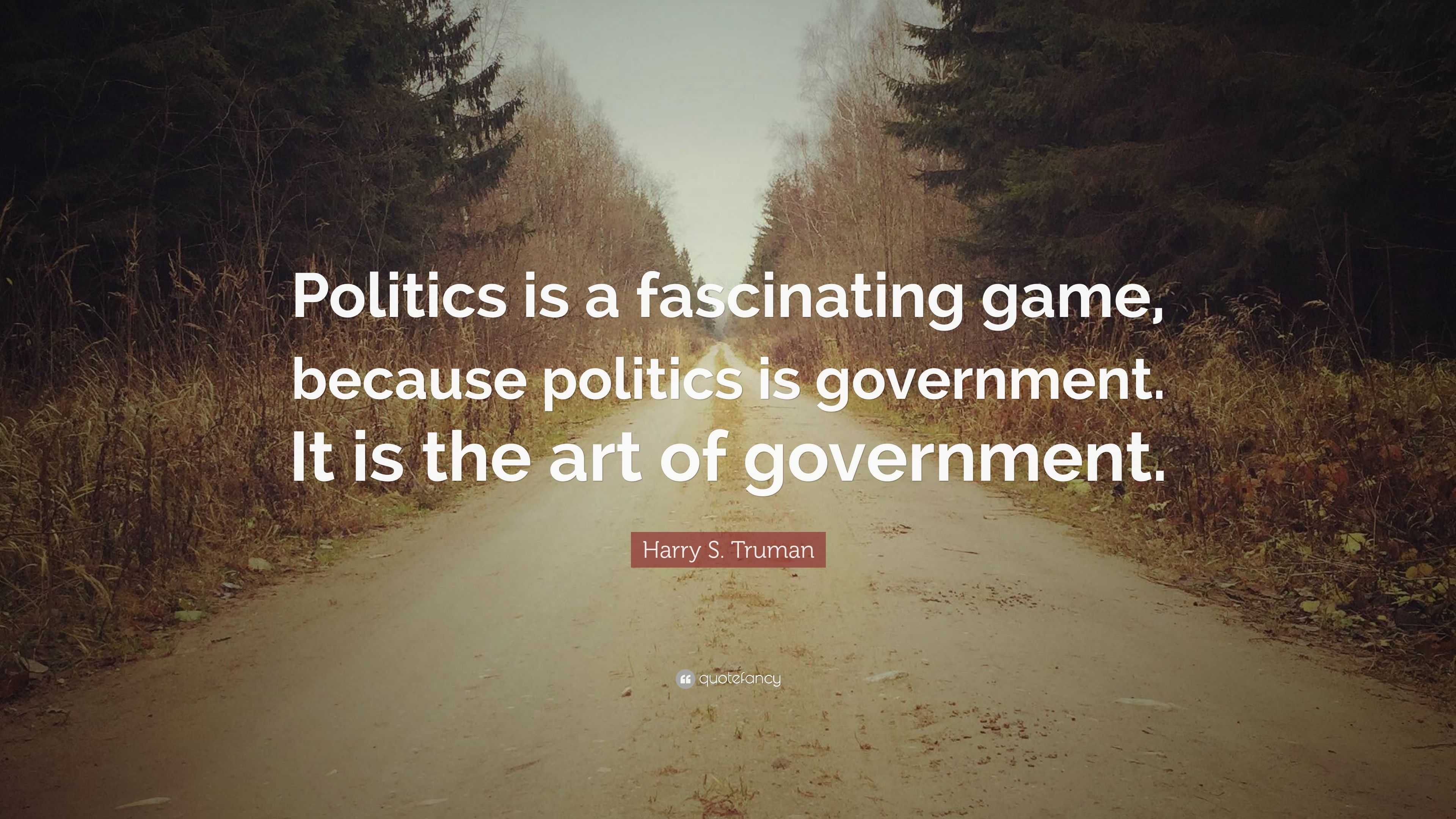 Harry S. Truman Quote: “Politics is a fascinating game, because ...