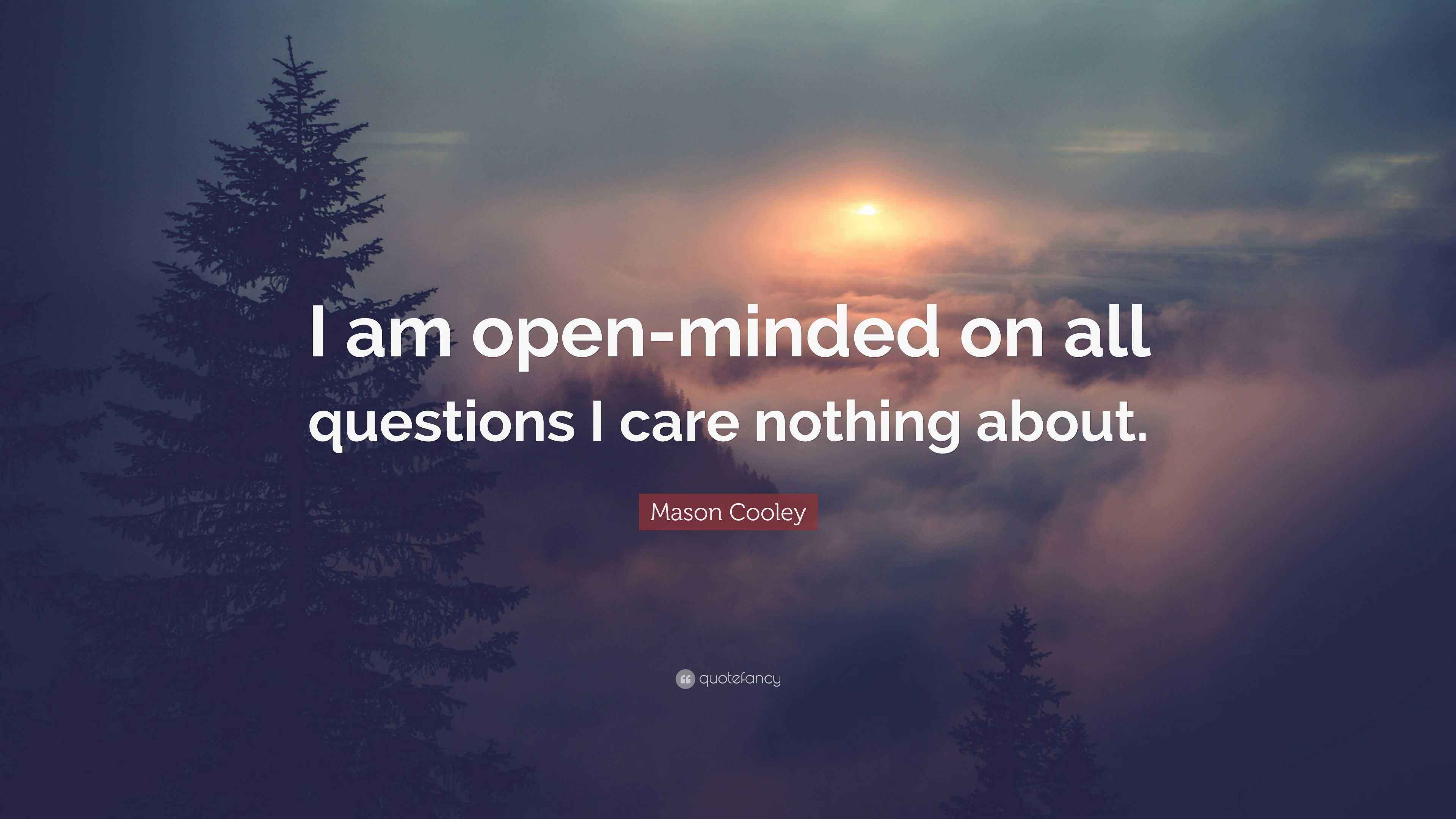 Mason Cooley Quote: “I am open-minded on all questions I care nothing ...