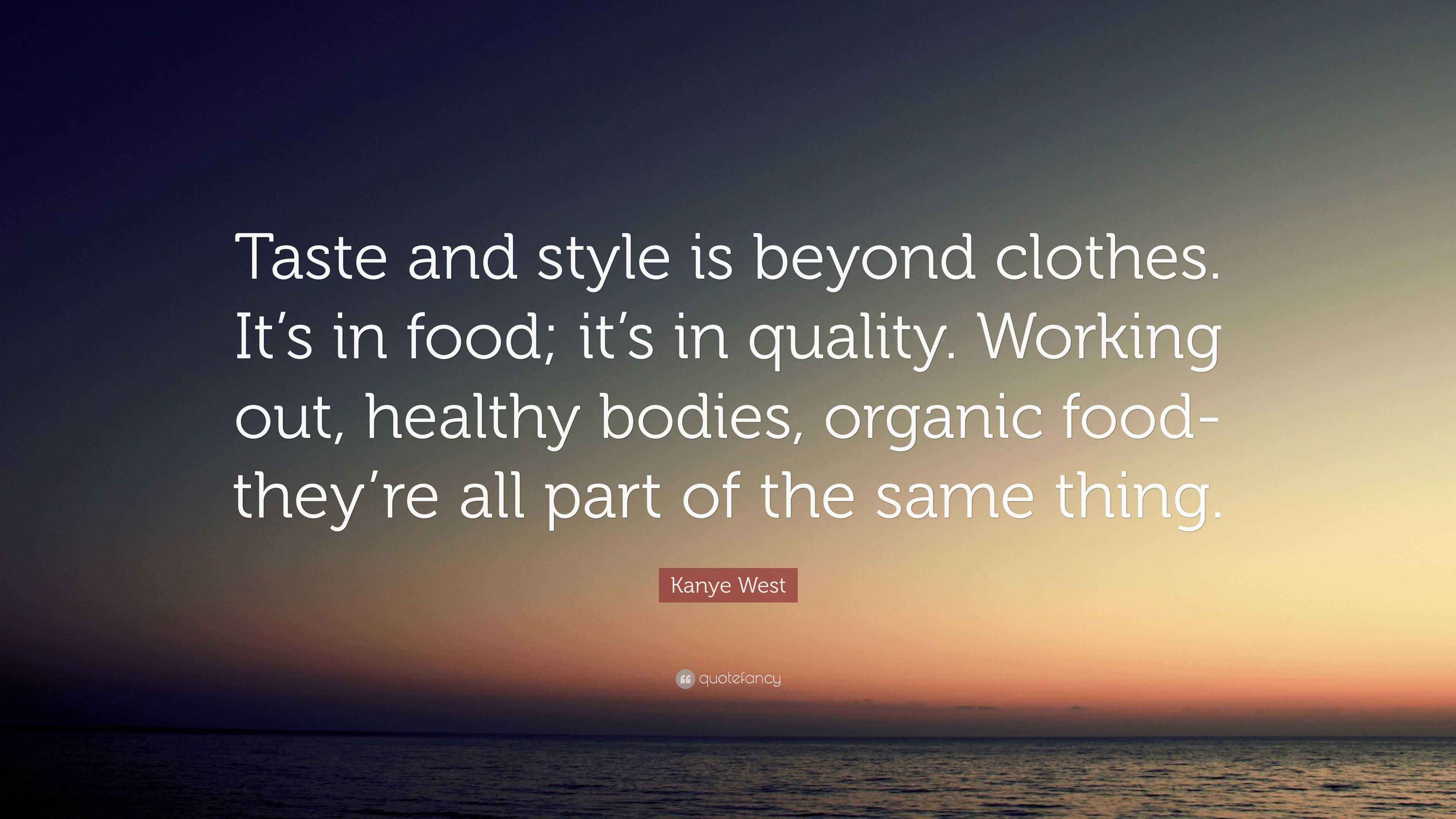 Kanye West Quote: “Taste and style is beyond clothes. It’s in food; it ...