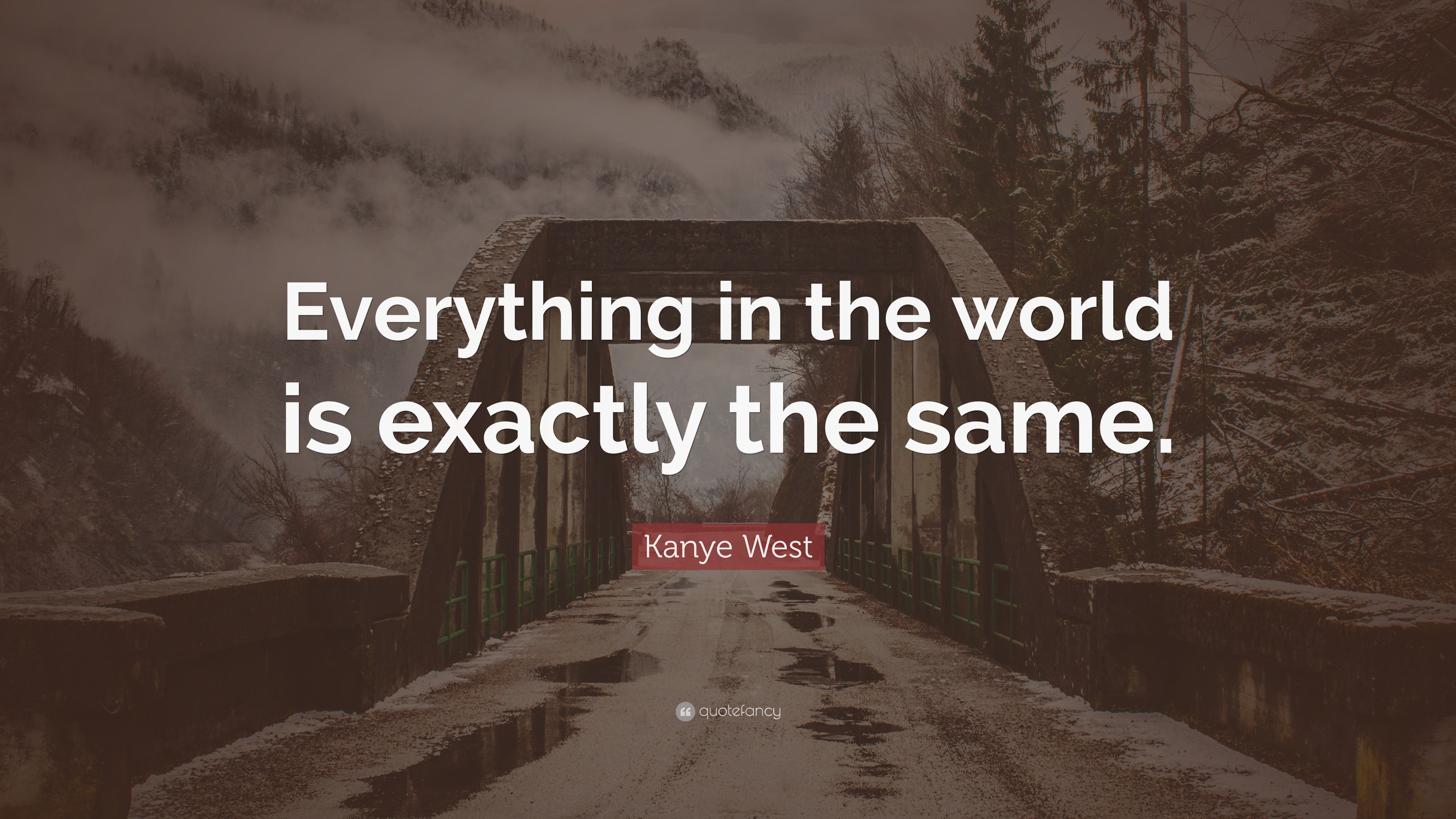 Kanye West Quote: “Everything in the world is exactly the same.”
