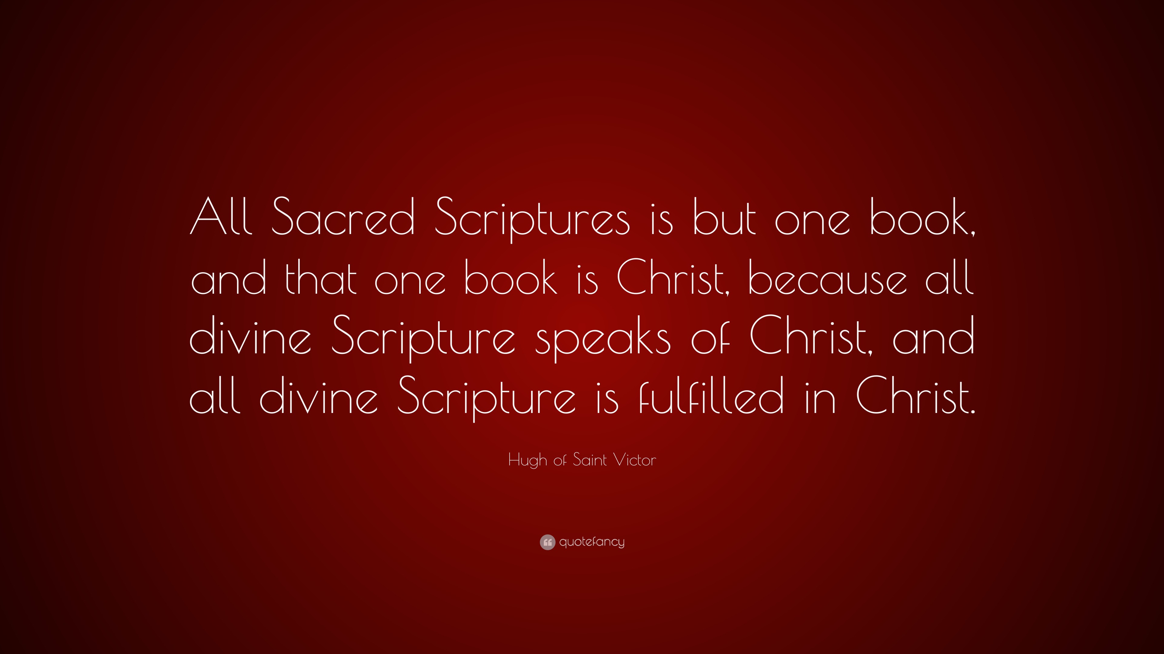 Hugh of Saint Victor Quote: “All Sacred Scriptures is but one book, and ...