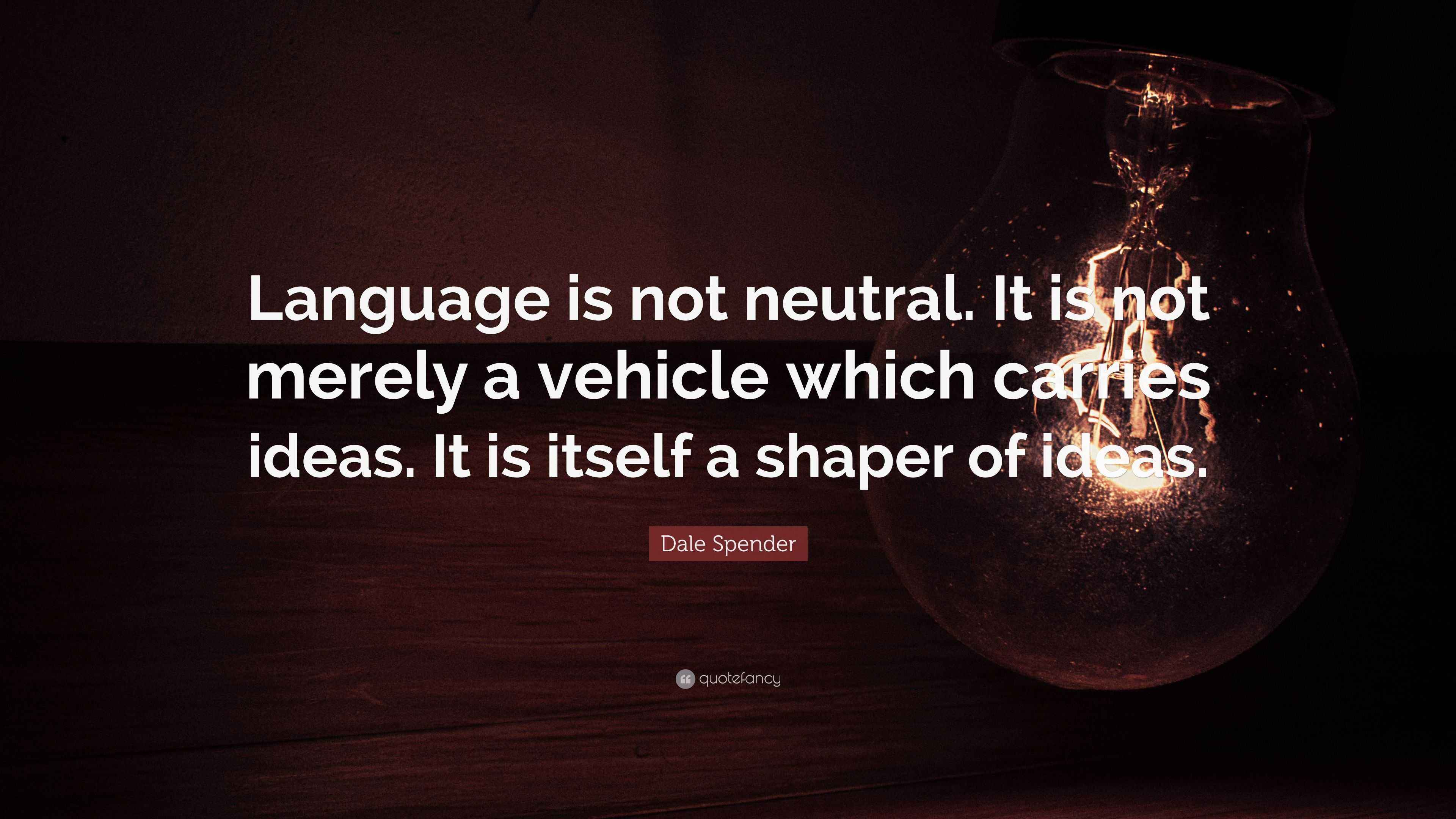 Dale Spender Quote: “Language is not neutral. It is not merely a ...