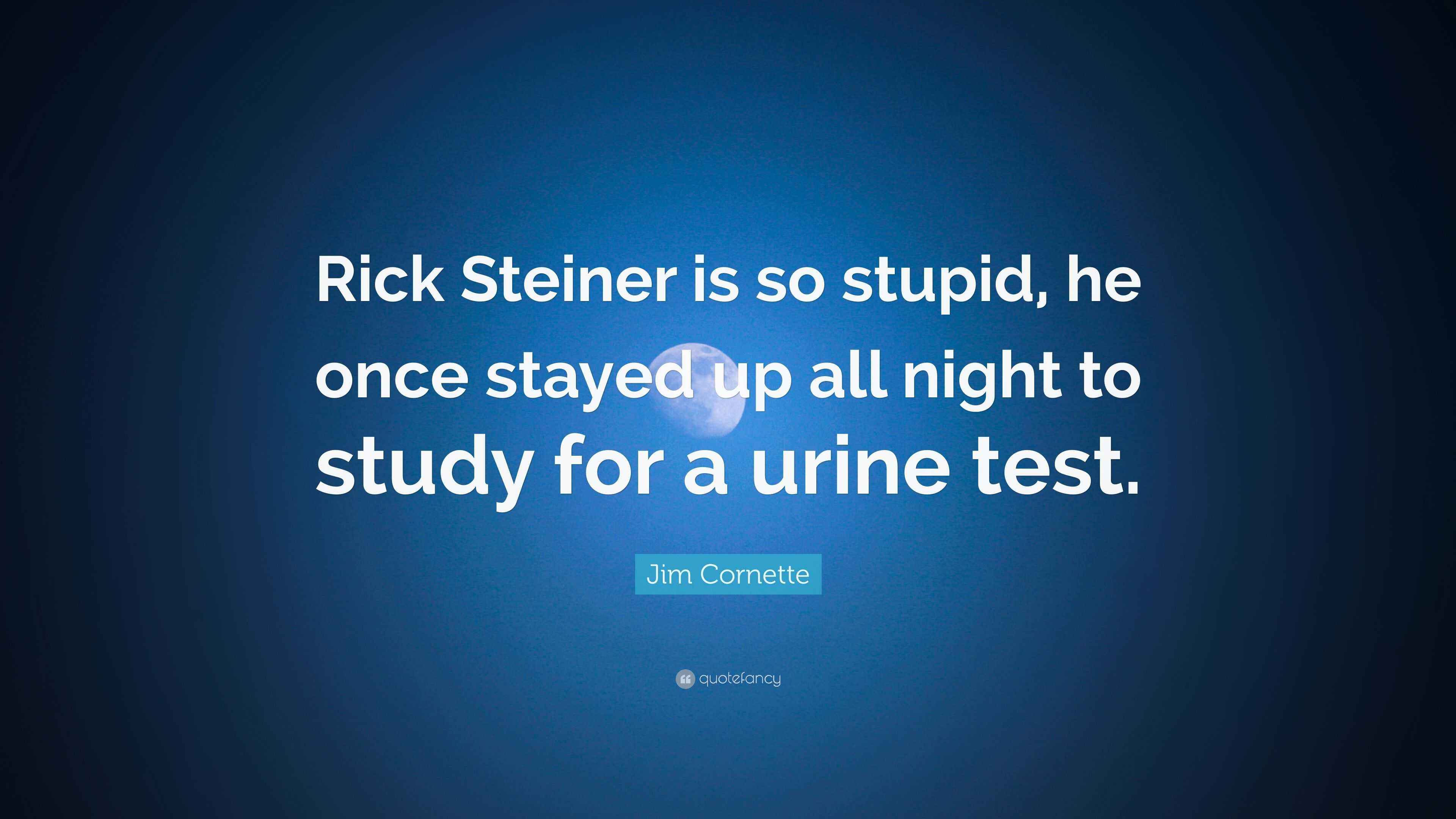 Jim Cornette Quote: “Rick Steiner is so stupid, he once stayed up all ...