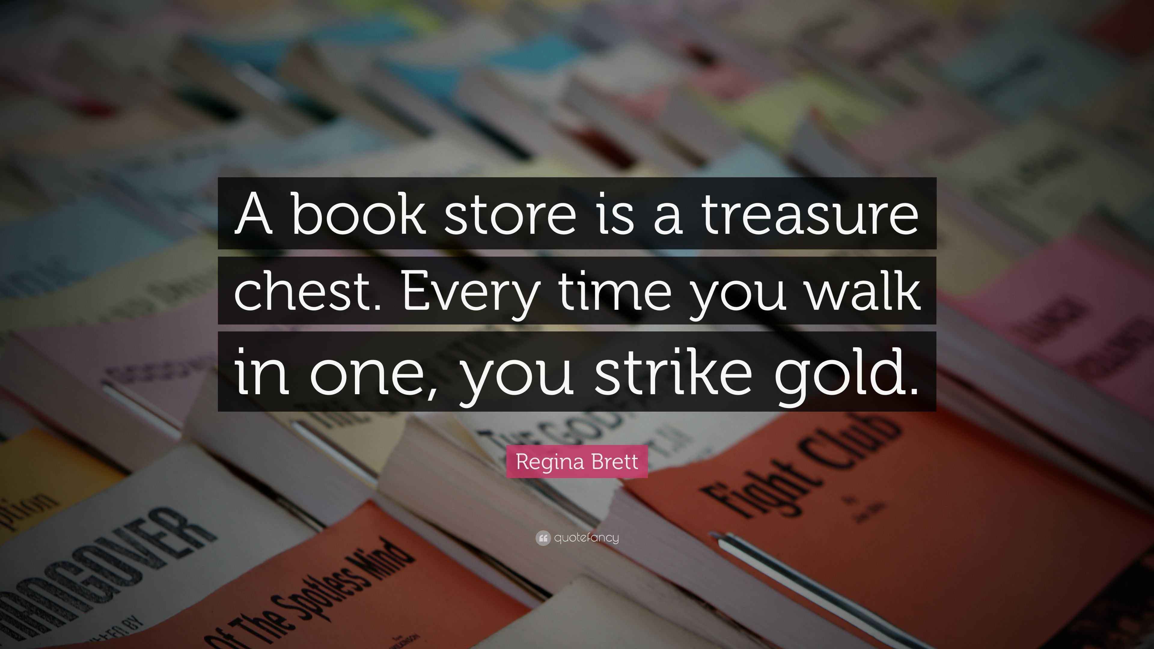 Regina Brett Quote: “A book store is a treasure chest. Every time you ...