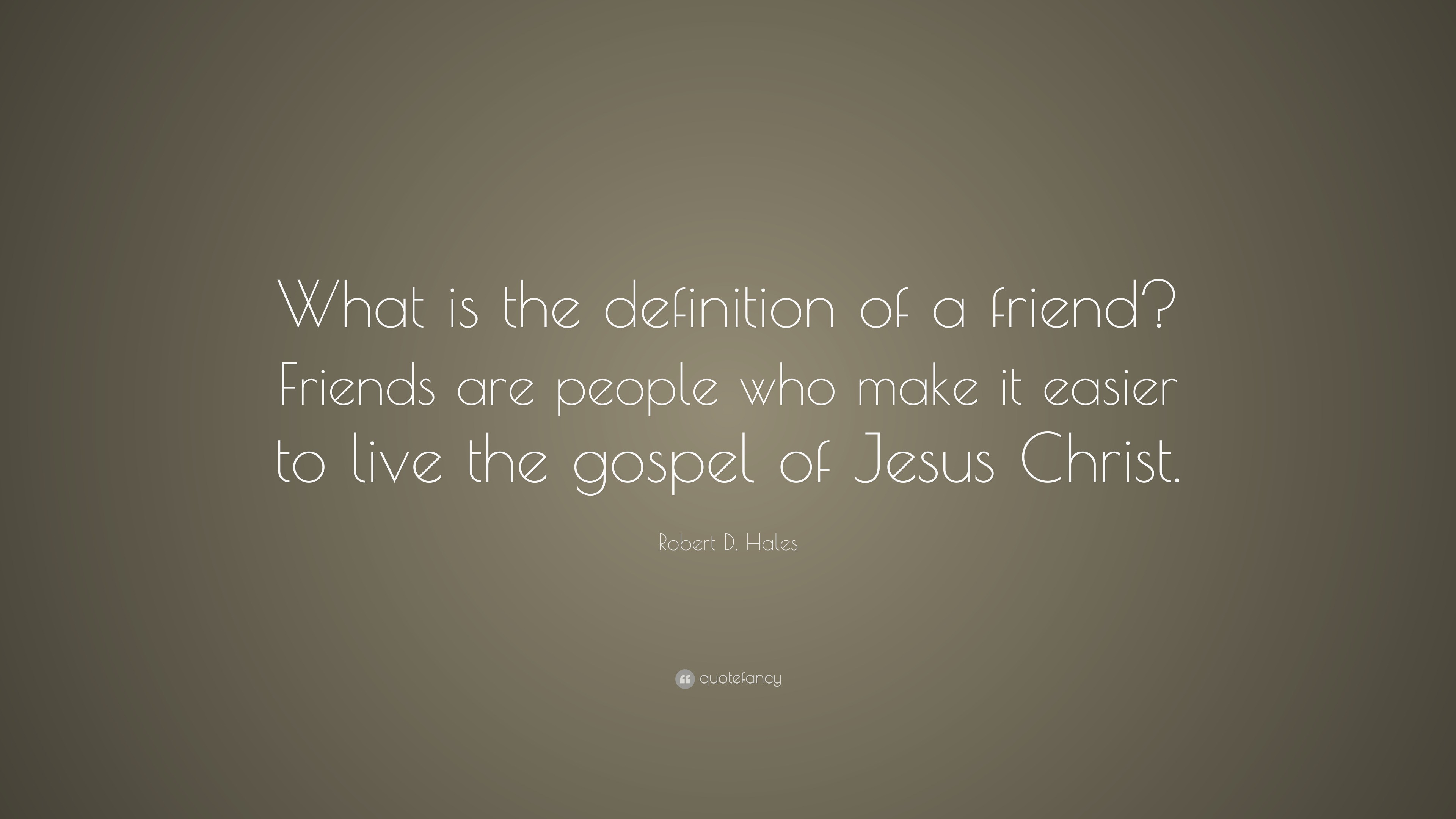 Robert D. Hales Quote: “What is the definition of a friend? Friends are ...