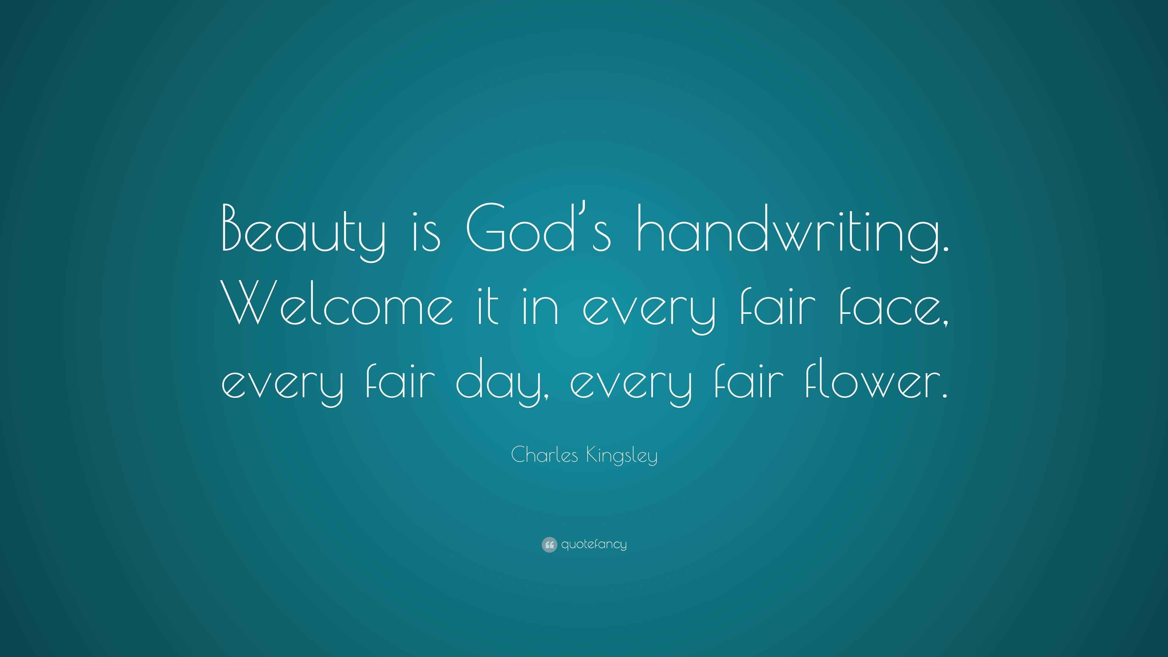 Charles Kingsley Quote: “Beauty is God’s handwriting. Welcome it in ...