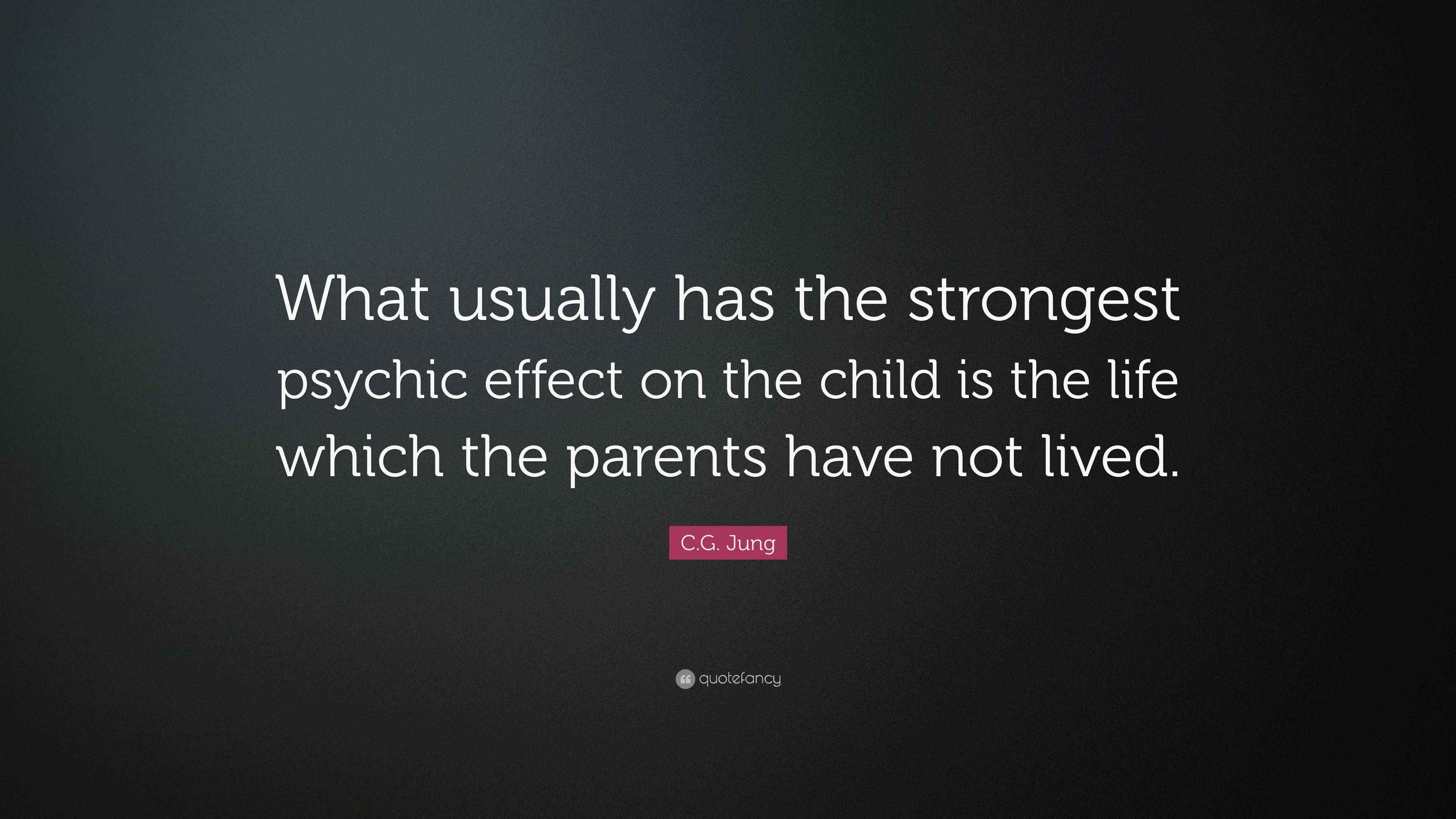 C.G. Jung Quote: “What usually has the strongest psychic effect on the ...