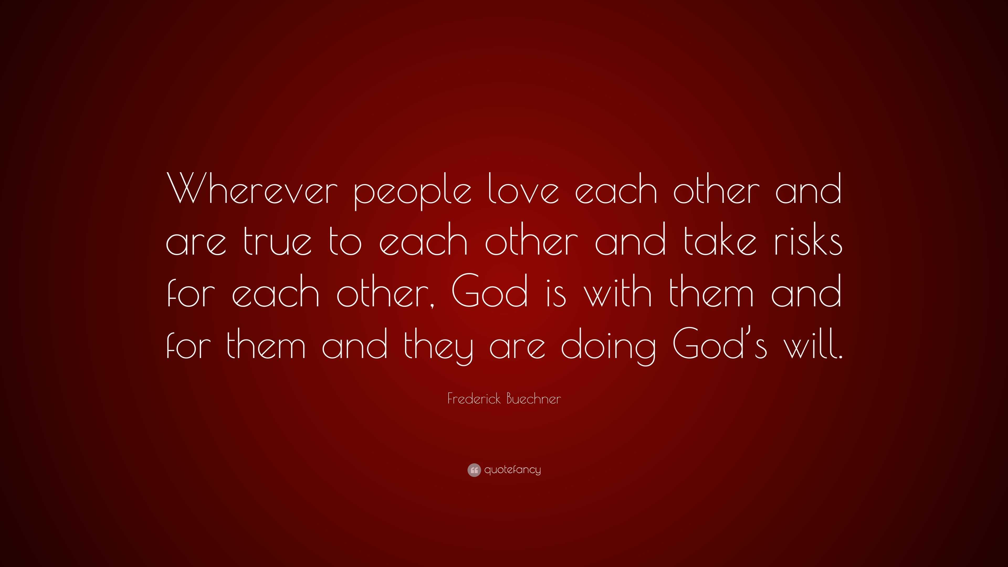 Frederick Buechner Quote: “Wherever people love each other and are true ...