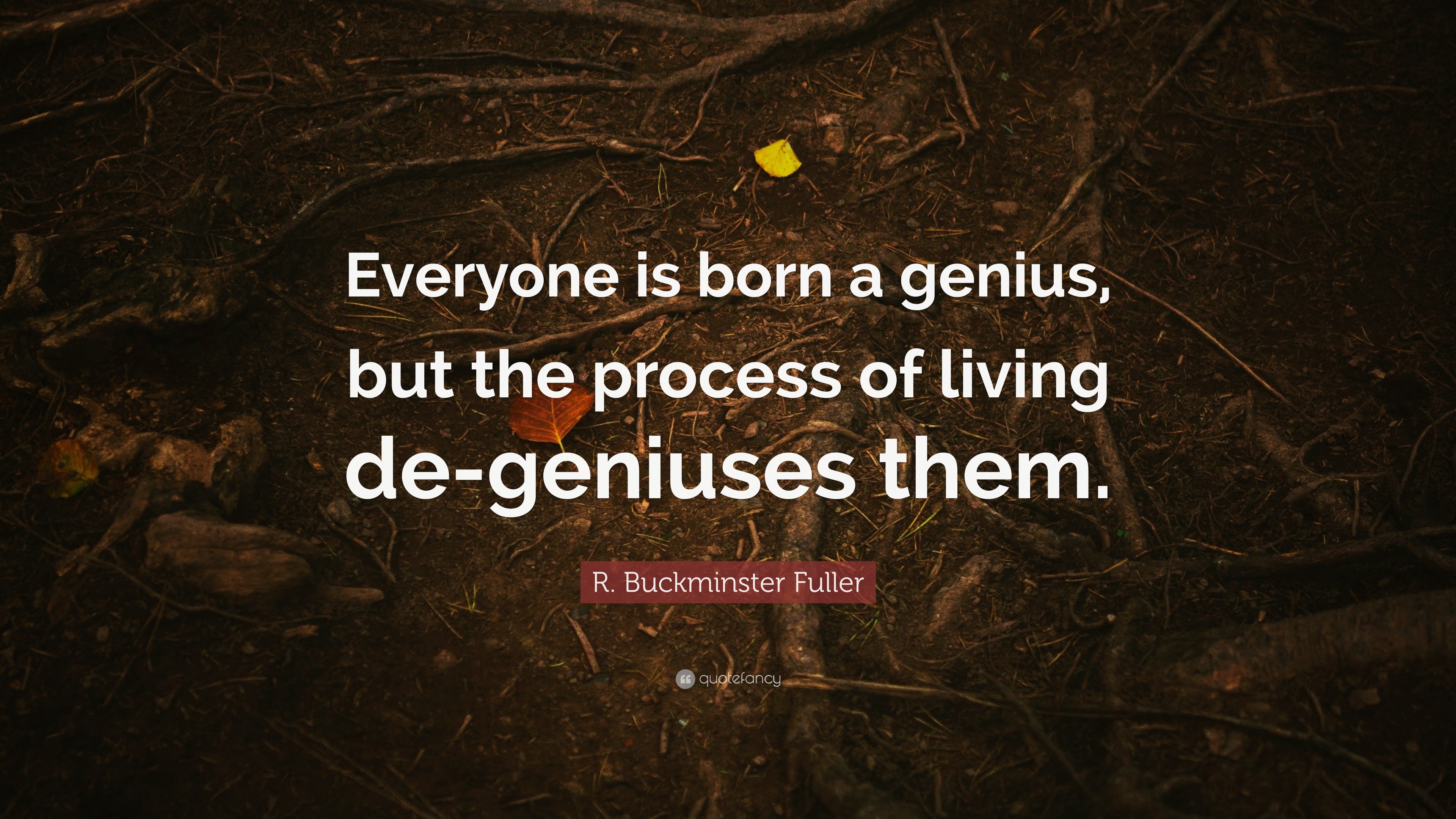 R. Buckminster Fuller Quote: “Everyone is born a genius, but the ...