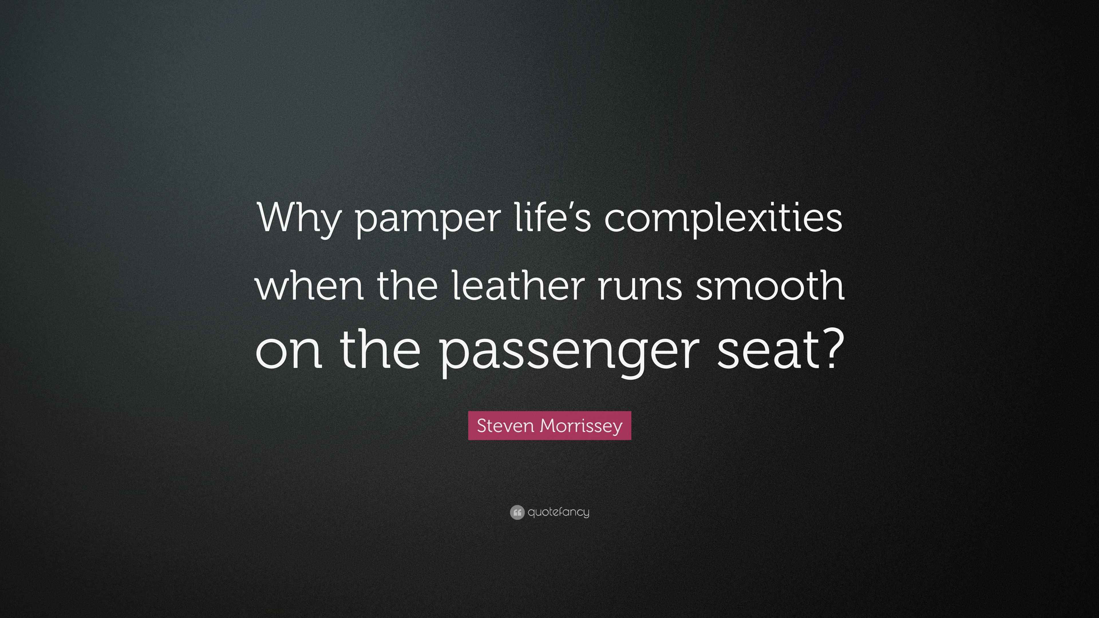 Steven Morrissey Quote: “Why pamper life’s complexities when the ...