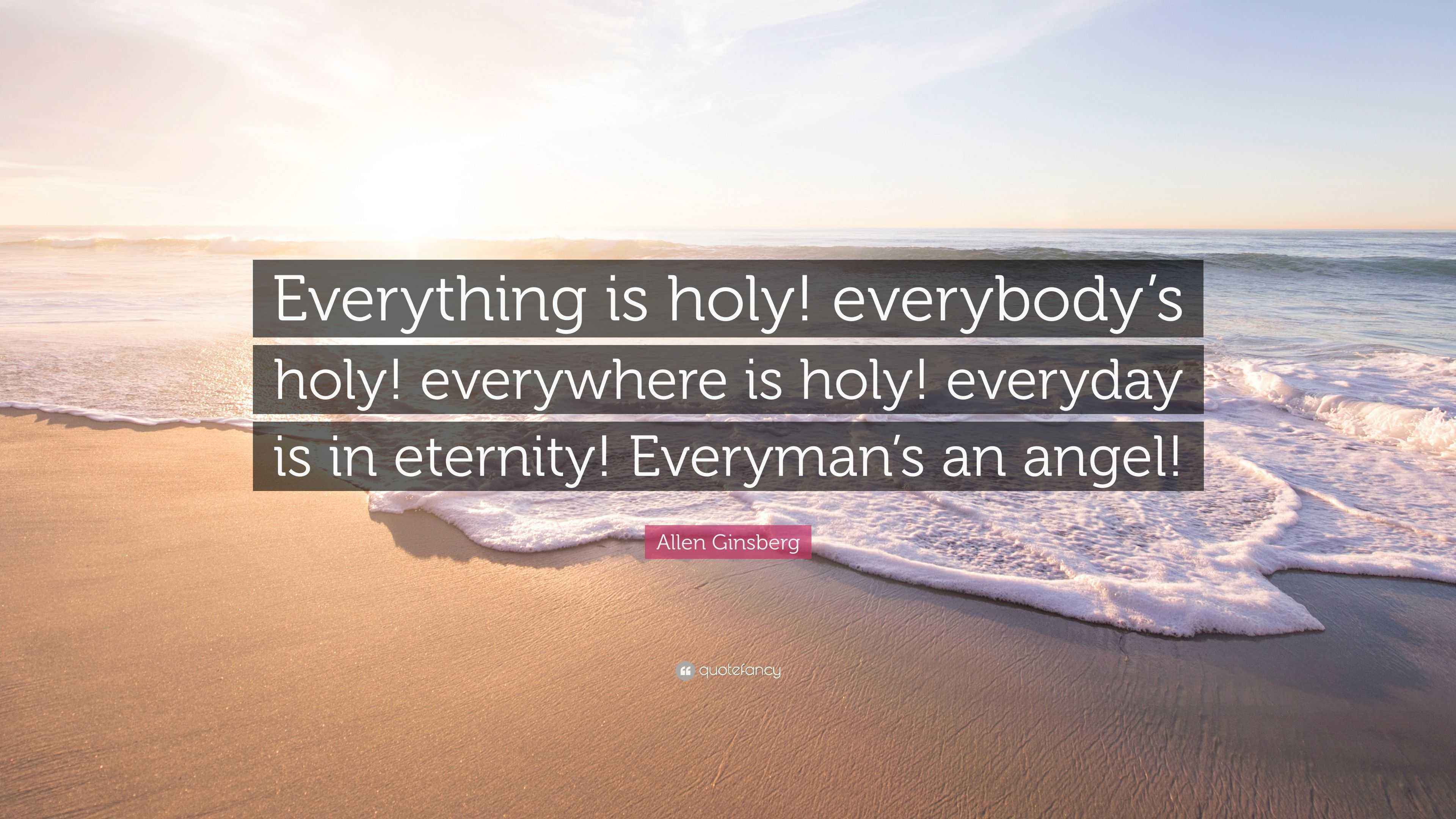 Allen Ginsberg Quote: “Everything is holy! everybody’s holy! everywhere ...