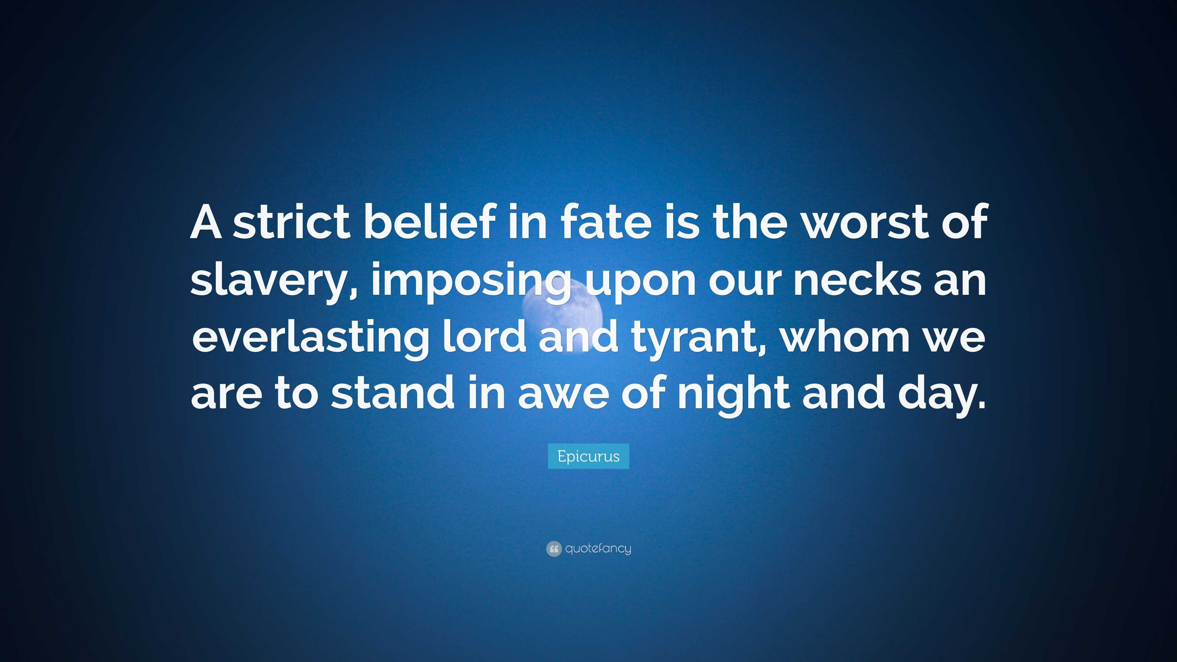 Epicurus Quote: “A strict belief in fate is the worst of slavery ...