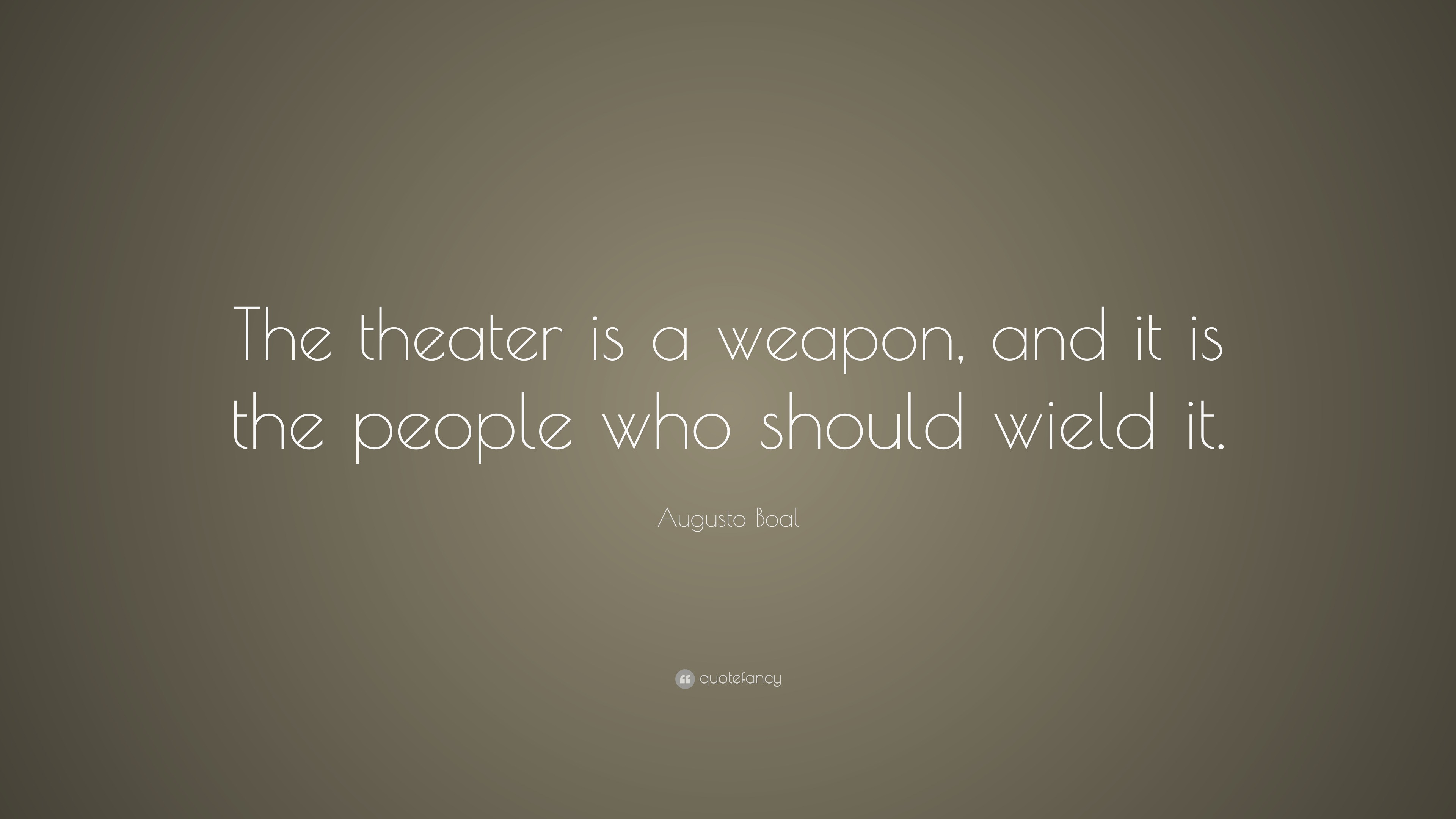 Augusto Boal Quote: “The theater is a weapon, and it is the people who ...