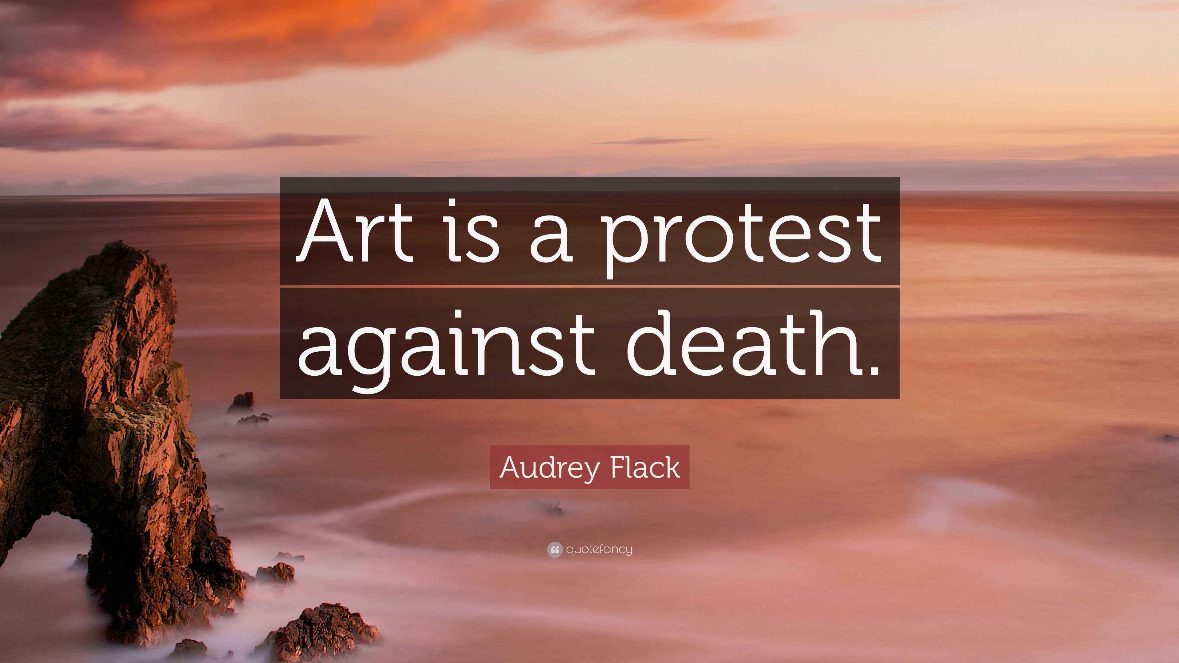 Audrey Flack Quote: “Art is a protest against death.”
